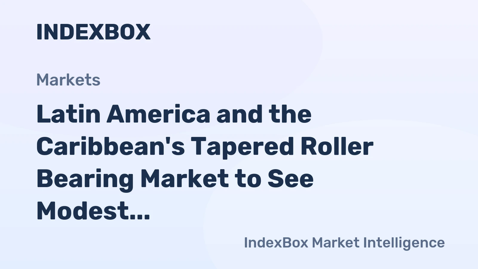 Latin America and the Caribbean's Tapered Roller Bearing Market to See Modest Growth With 1.5% Value CAGR