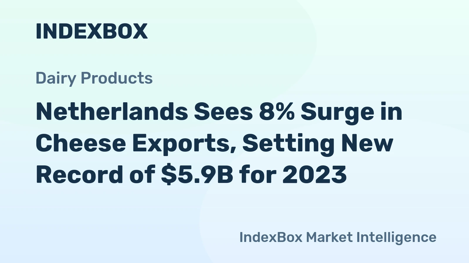 Netherlands Sees 8% Surge in Cheese Exports, Setting New Record of $5.9B for 2023