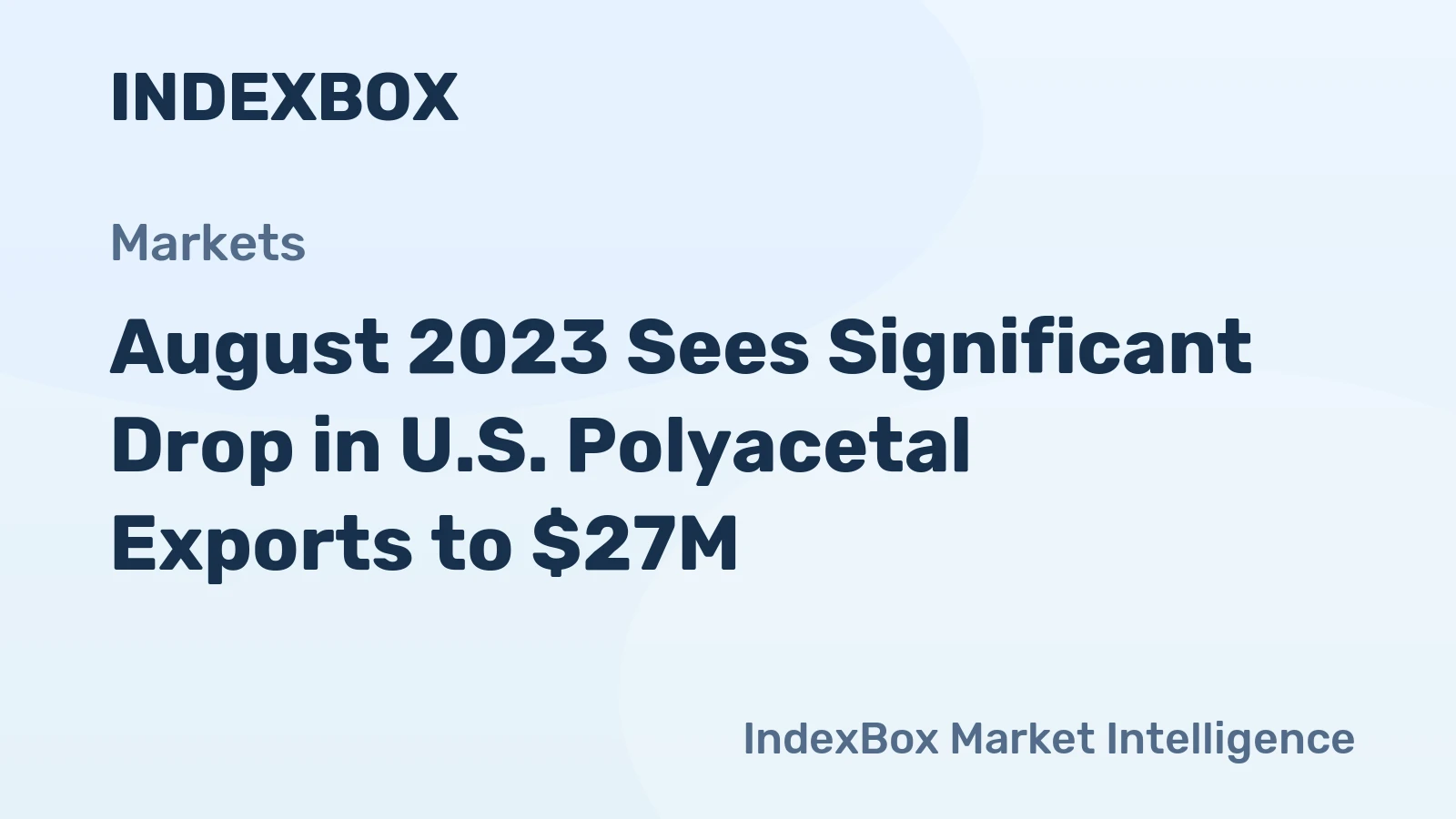 August 2023 Sees Significant Drop in U.S. Polyacetal Exports to $27M