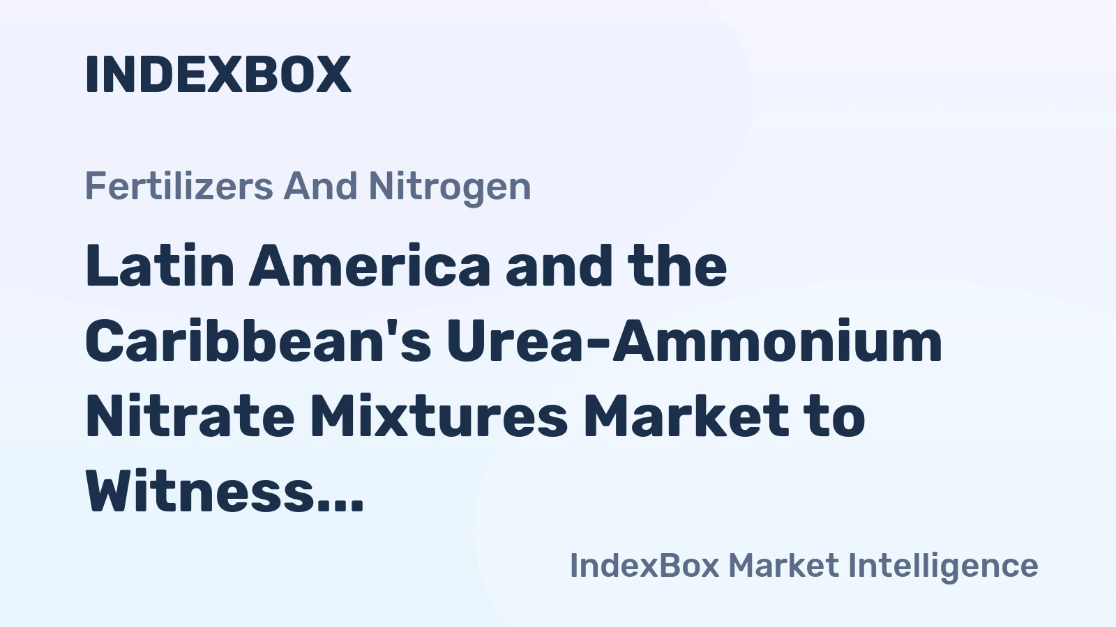 Latin America and the Caribbean's Urea-Ammonium Nitrate Mixtures Market to Witness Steady Growth with CAGR of +1.9%