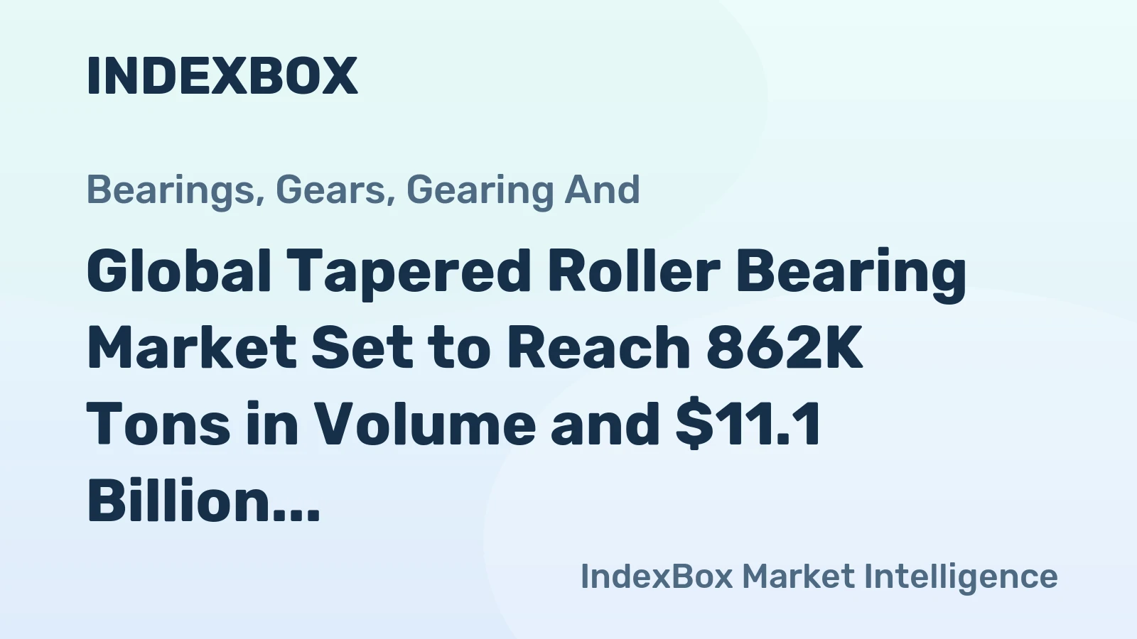 Global Tapered Roller Bearing Market Set to Reach 862K Tons in Volume and $11.1 Billion in Value