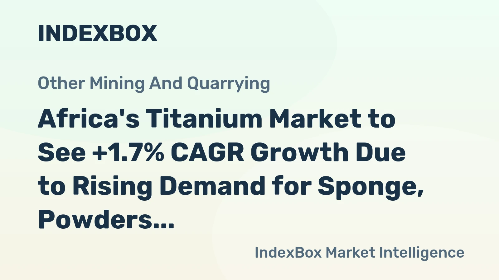 Africa's Titanium Market to See +1.7% CAGR Growth Due to Rising Demand for Sponge, Powders, Ingots, and Slabs