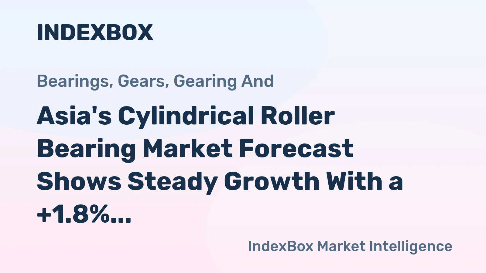 Asia's Cylindrical Roller Bearing Market Forecast Shows Steady Growth With a +1.8% CAGR in Value