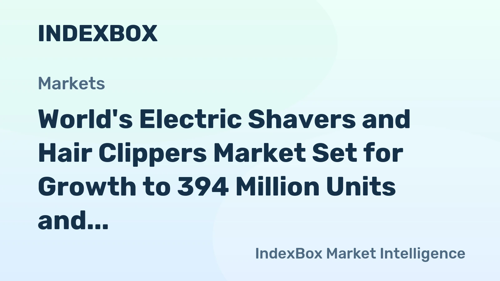 World's Electric Shavers and Hair Clippers Market Set for Growth to 394 Million Units and $4.7 Billion