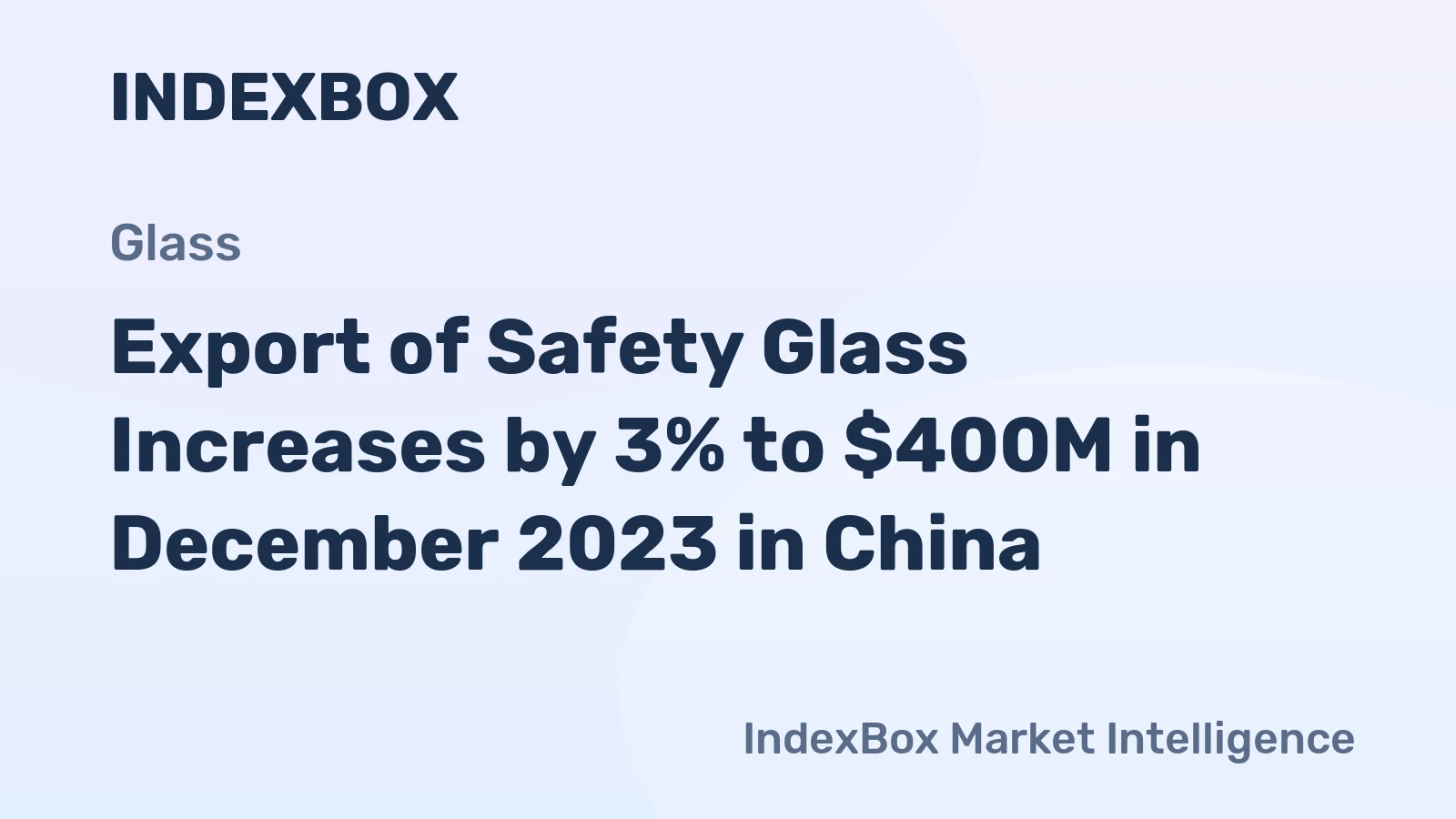 Export of Safety Glass Increases by 3% to $400M in December 2023 in China