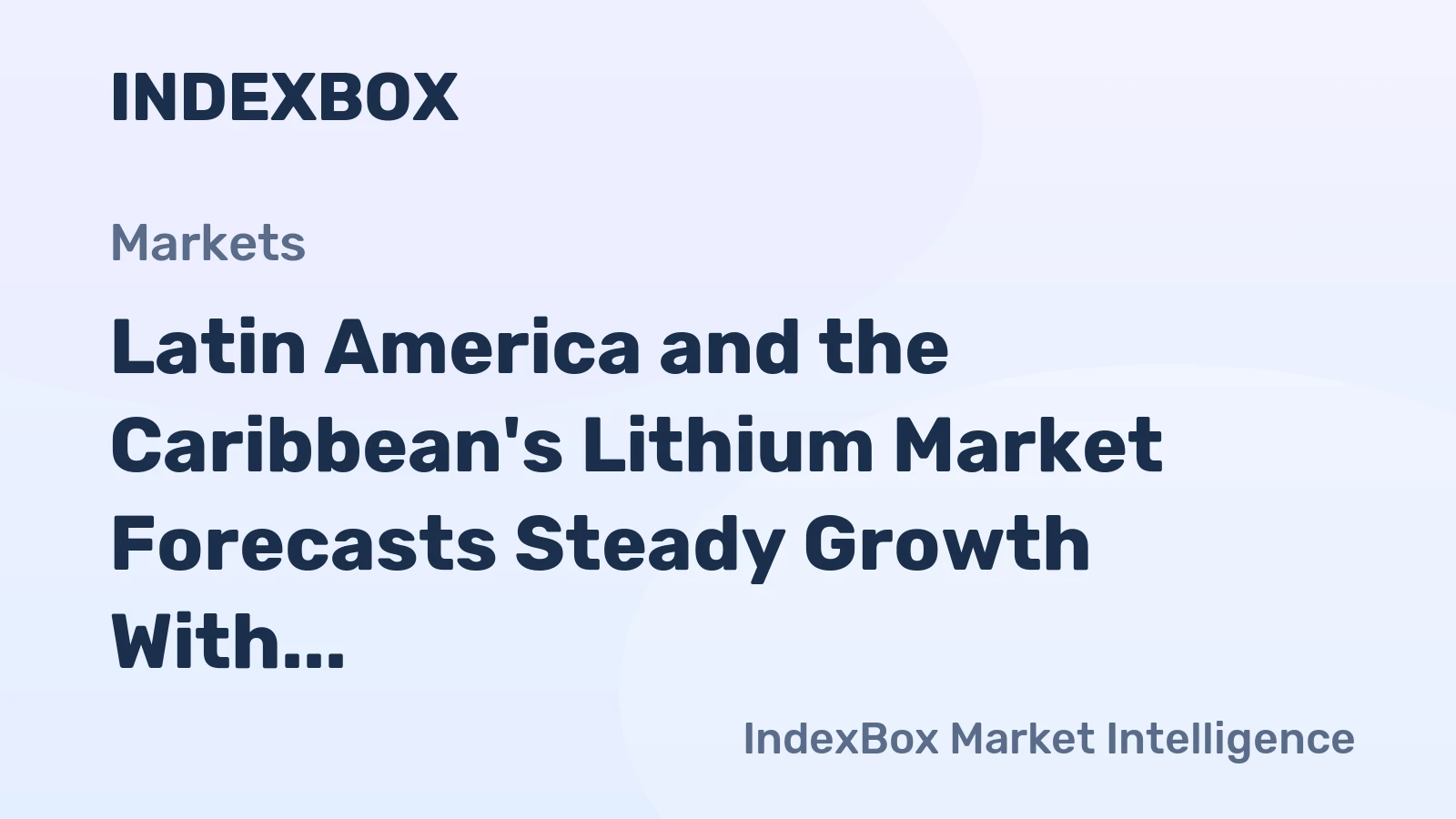Latin America and the Caribbean's Lithium Market Forecasts Steady Growth With a 2.8% Value CAGR