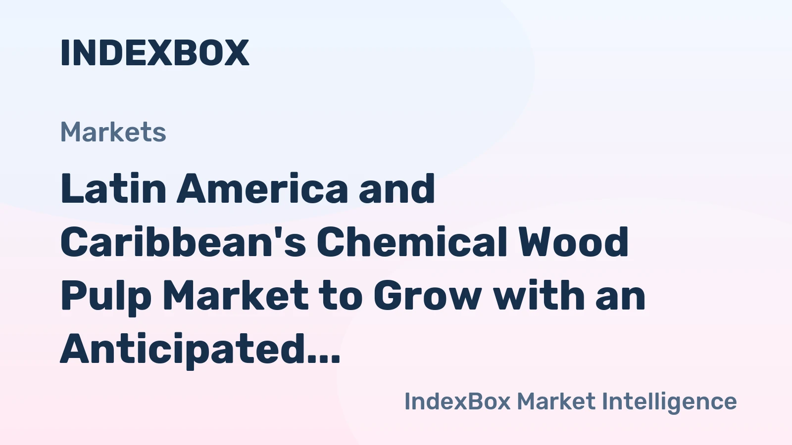 Latin America and Caribbean's Chemical Wood Pulp Market to Grow with an Anticipated CAGR of +2.8% through 2035, Reaching $9.4B in Value