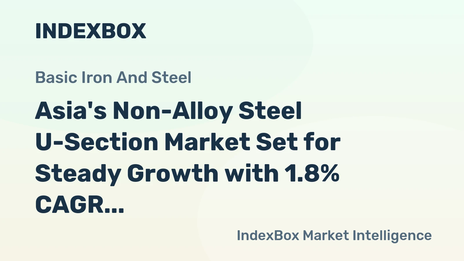 Asia's Non-Alloy Steel U-Section Market Set for Steady Growth with 1.8% CAGR in Value