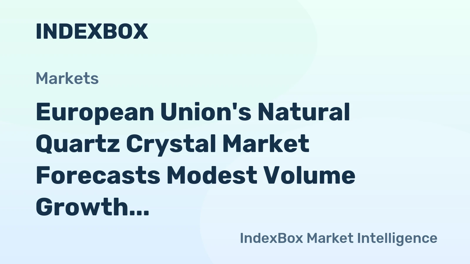 European Union's Natural Quartz Crystal Market Forecasts Modest Volume Growth With Stronger Value Expansion