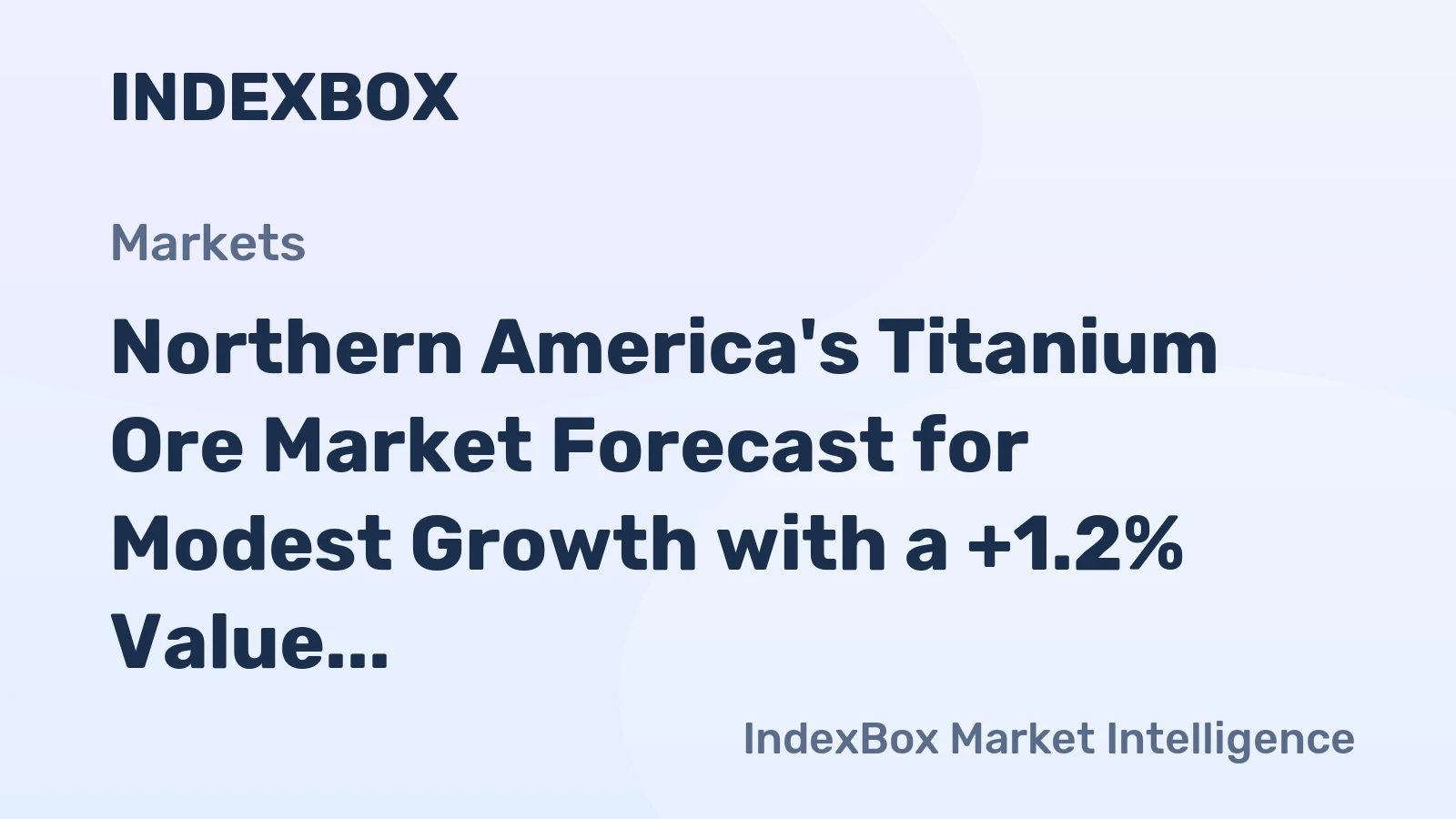 Northern America's Titanium Ore Market Forecast for Modest Growth with a +1.2% Value CAGR