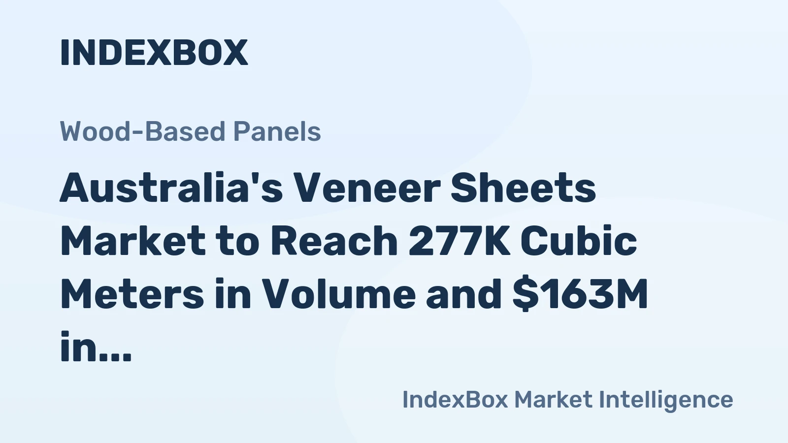 Australia's Veneer Sheets Market to Reach 277K Cubic Meters in Volume and $163M in Value by 2035