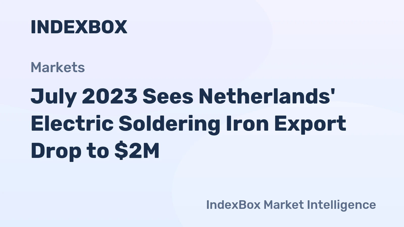 July 2023 Sees Netherlands' Electric Soldering Iron Export Drop to $2M