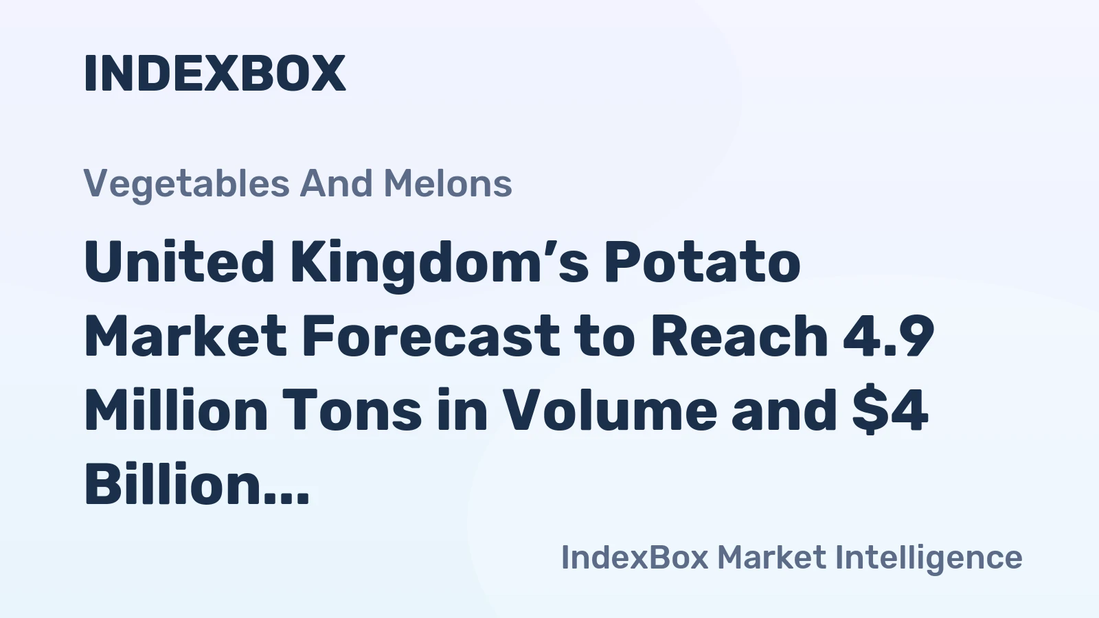 United Kingdom’s Potato Market Forecast to Reach 4.9 Million Tons in Volume and $4 Billion in Value