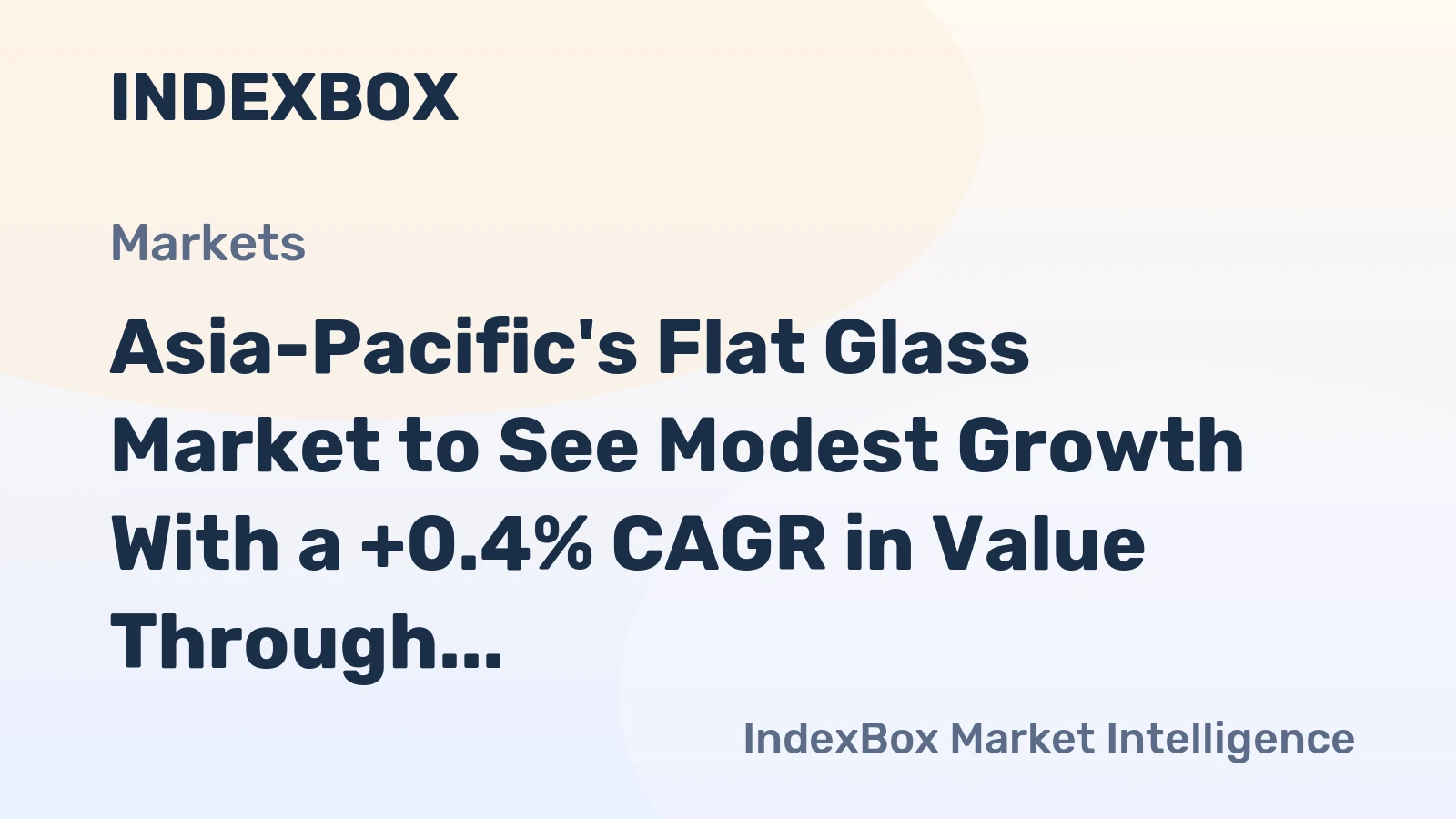 Asia-Pacific's Flat Glass Market to See Modest Growth With a +0.4% CAGR in Value Through 2035