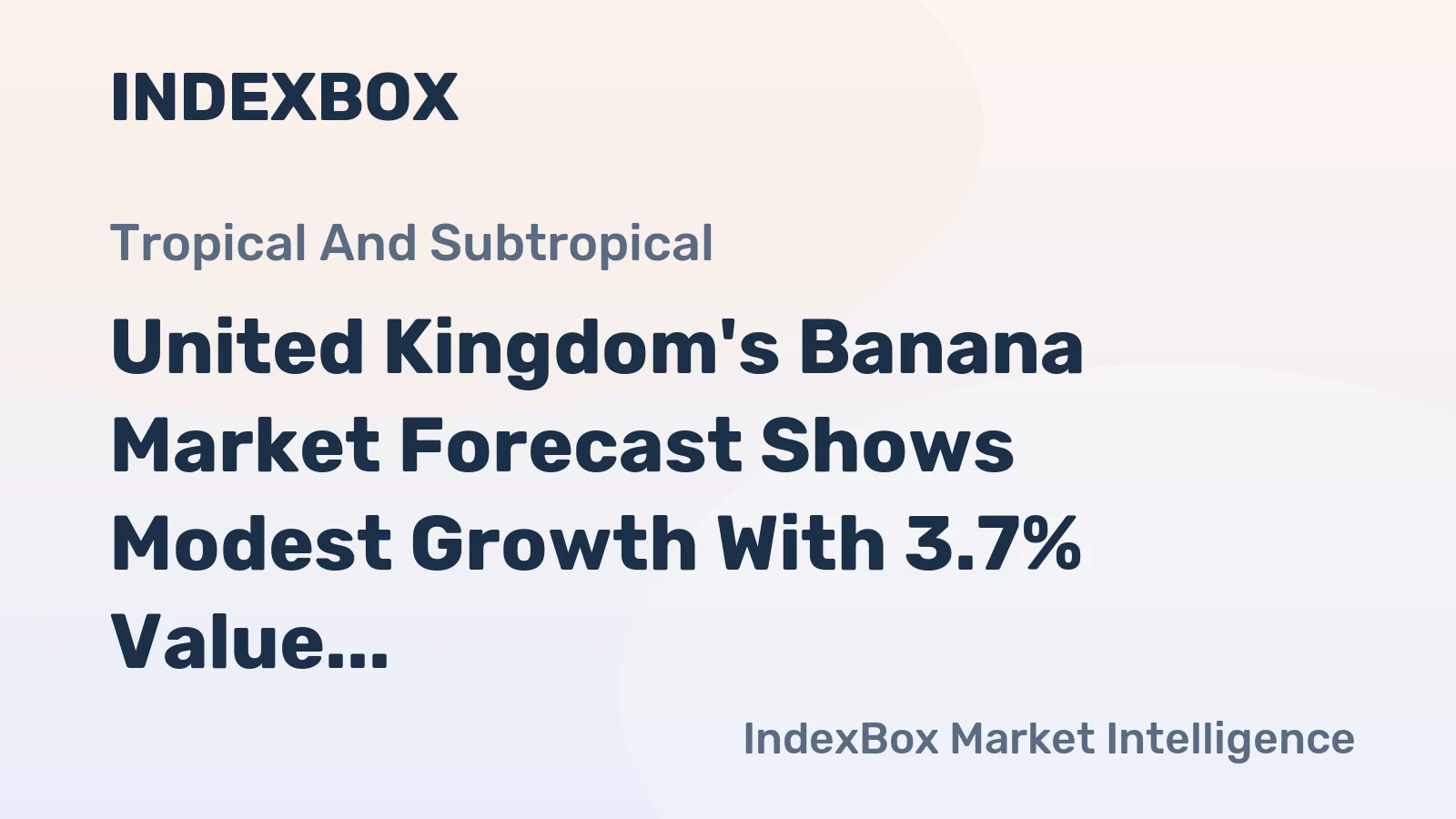 United Kingdom's Banana Market Forecast Shows Modest Growth With 3.7% Value CAGR