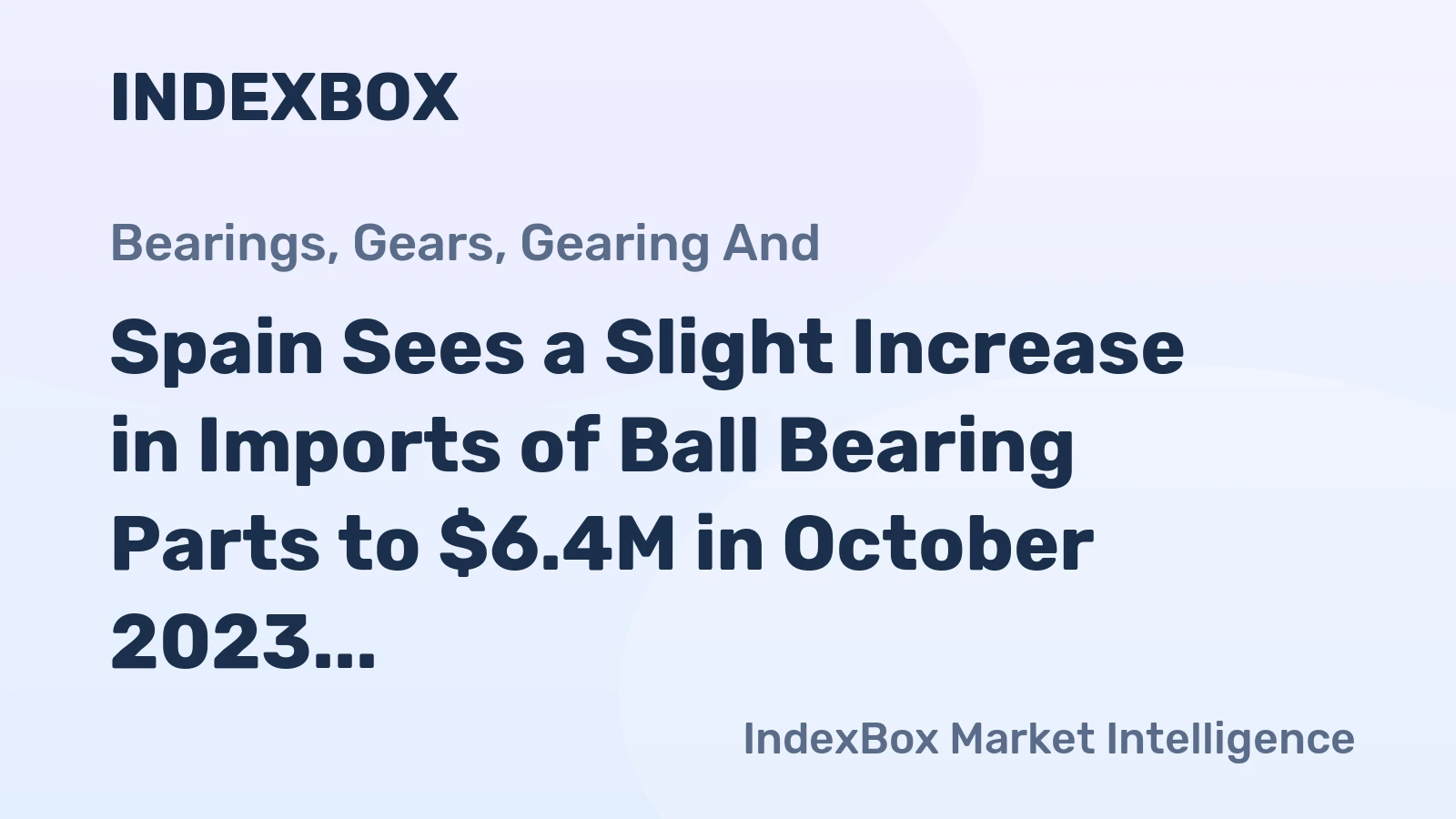 Spain Sees a Slight Increase in Imports of Ball Bearing Parts to $6.4M in October 2023