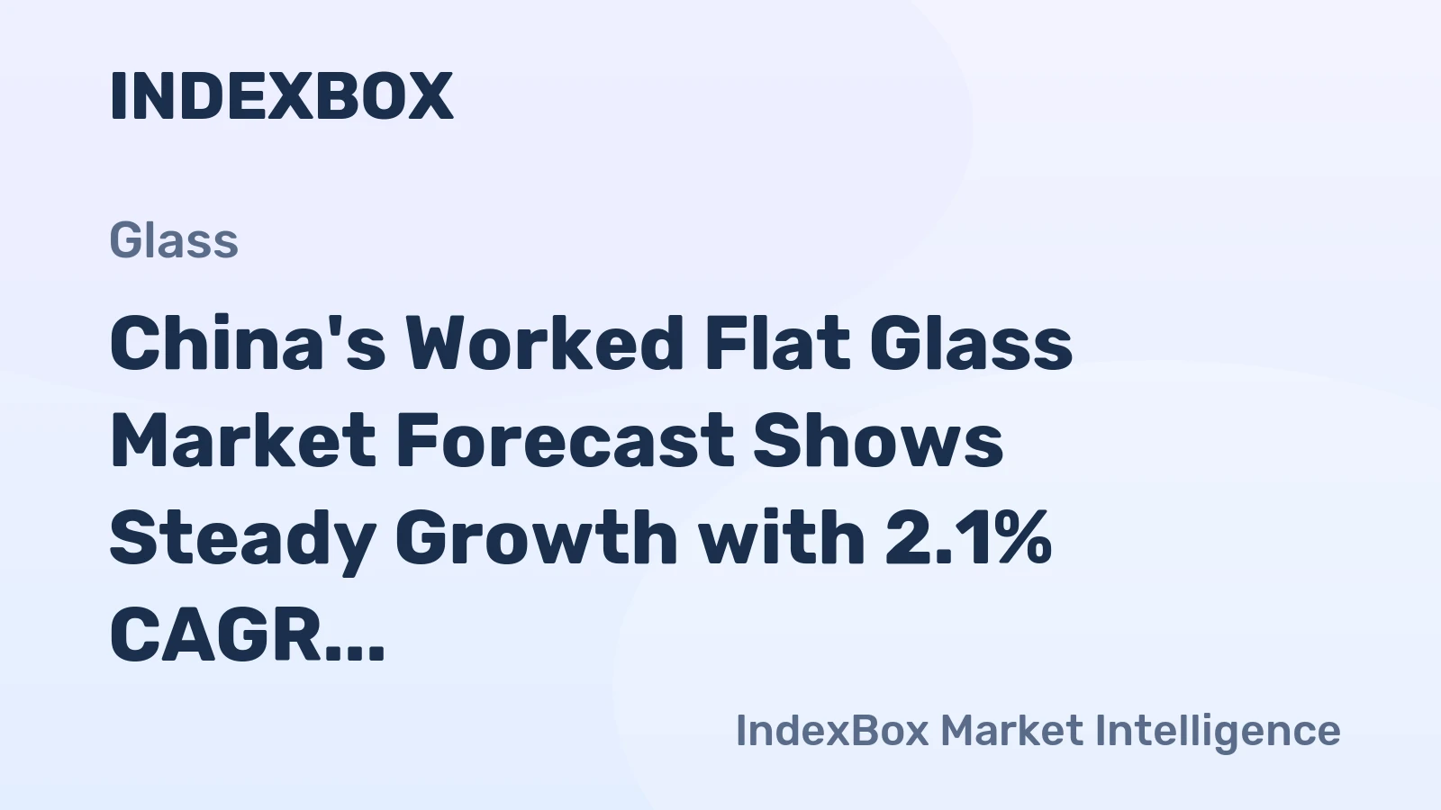 China's Worked Flat Glass Market Forecast Shows Steady Growth with 2.1% CAGR in Value