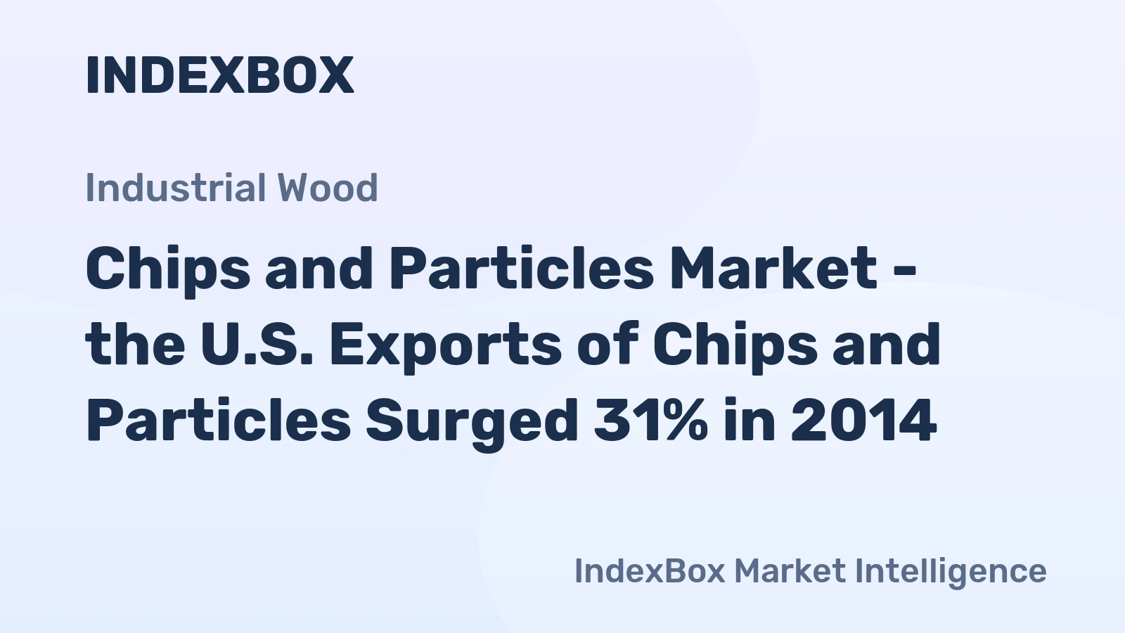 Chips and Particles Market - the U.S. Exports of Chips and Particles Surged 31% in 2014