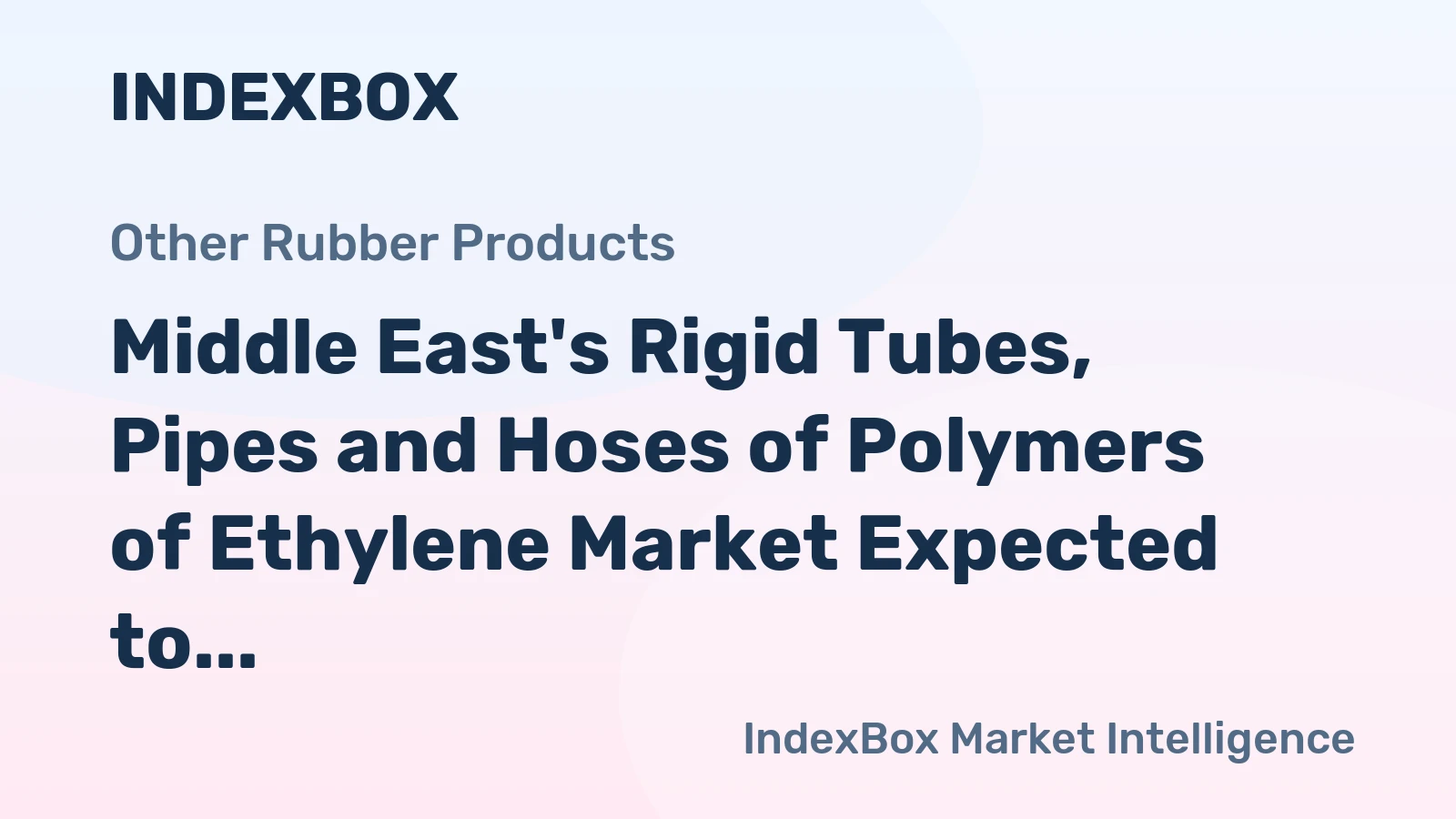 Middle East's Rigid Tubes, Pipes and Hoses of Polymers of Ethylene Market Expected to See Modest Growth with a CAGR of +1.4%