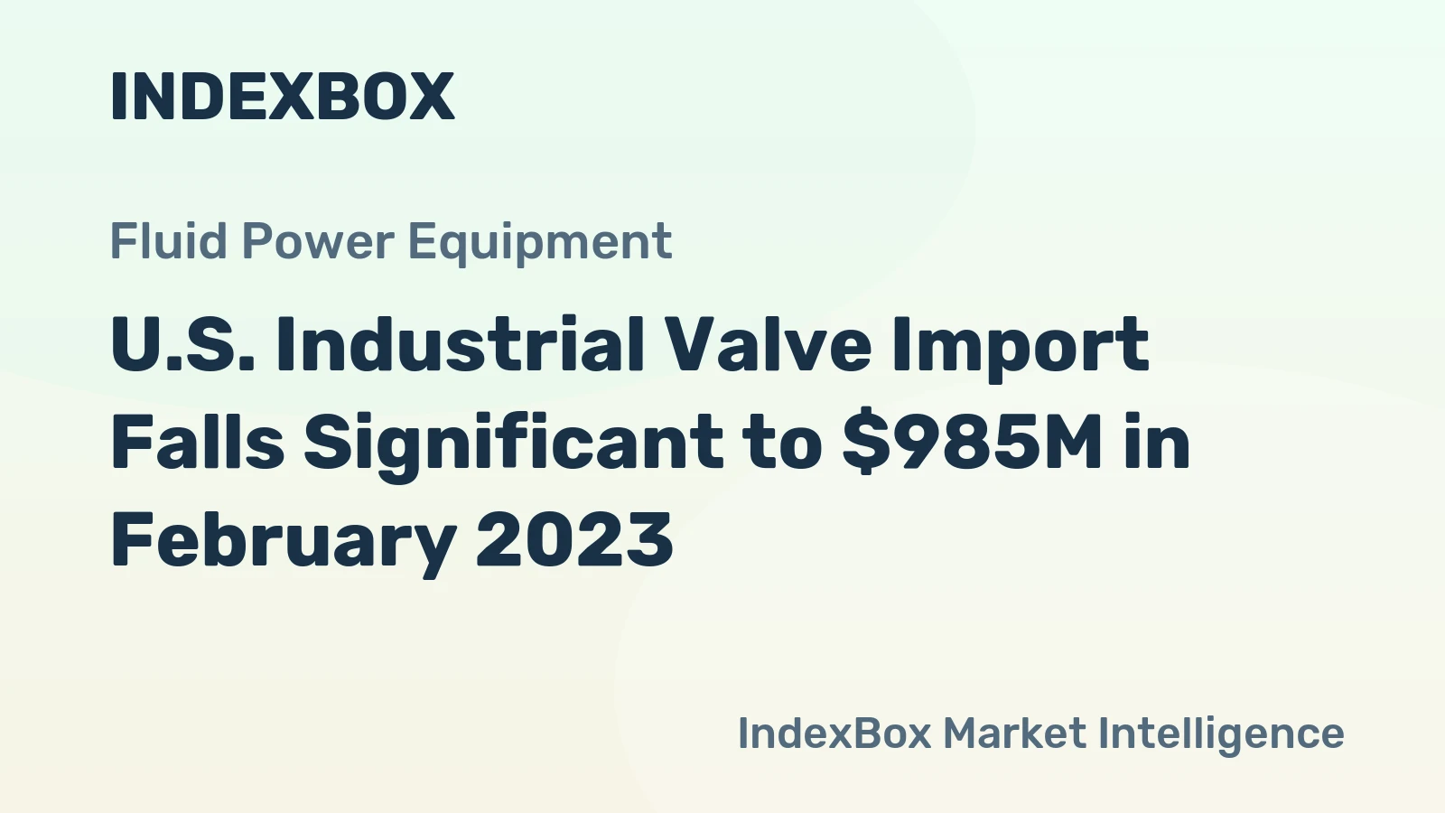 U.S. Industrial Valve Import Falls Significant to $985M in February 2023