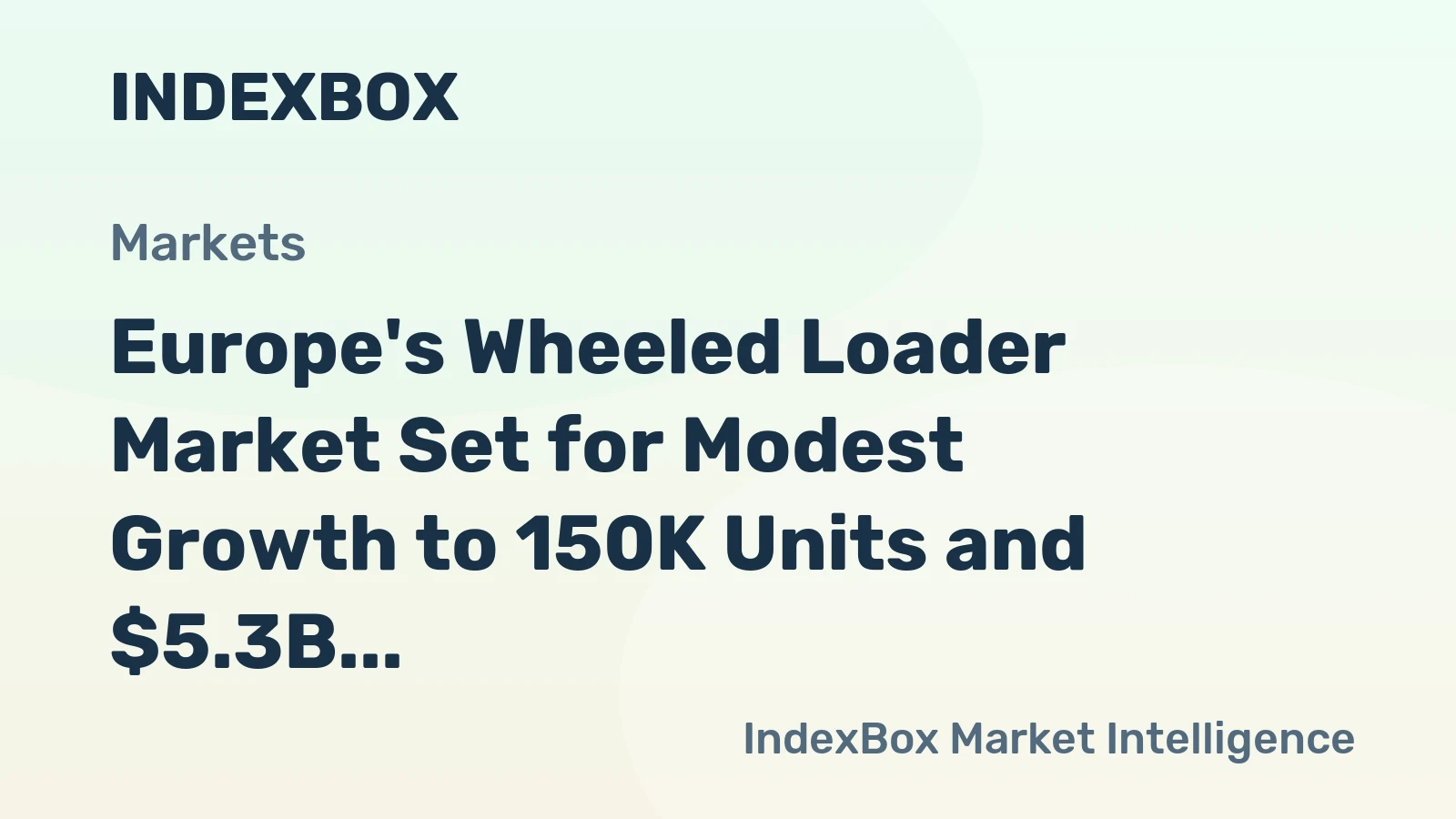 Europe's Wheeled Loader Market Set for Modest Growth to 150K Units and $5.3B After Recent Dip