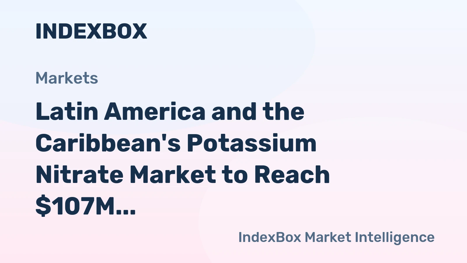 Latin America and the Caribbean's Potassium Nitrate Market to Reach $107M With a 2% Value CAGR