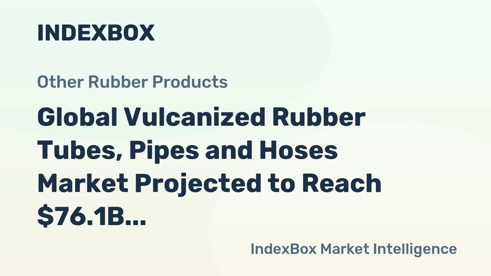 Global Vulcanized Rubber Tubes, Pipes and Hoses Market Projected to Reach $76.1B by 2035 with CAGR of +2.2%