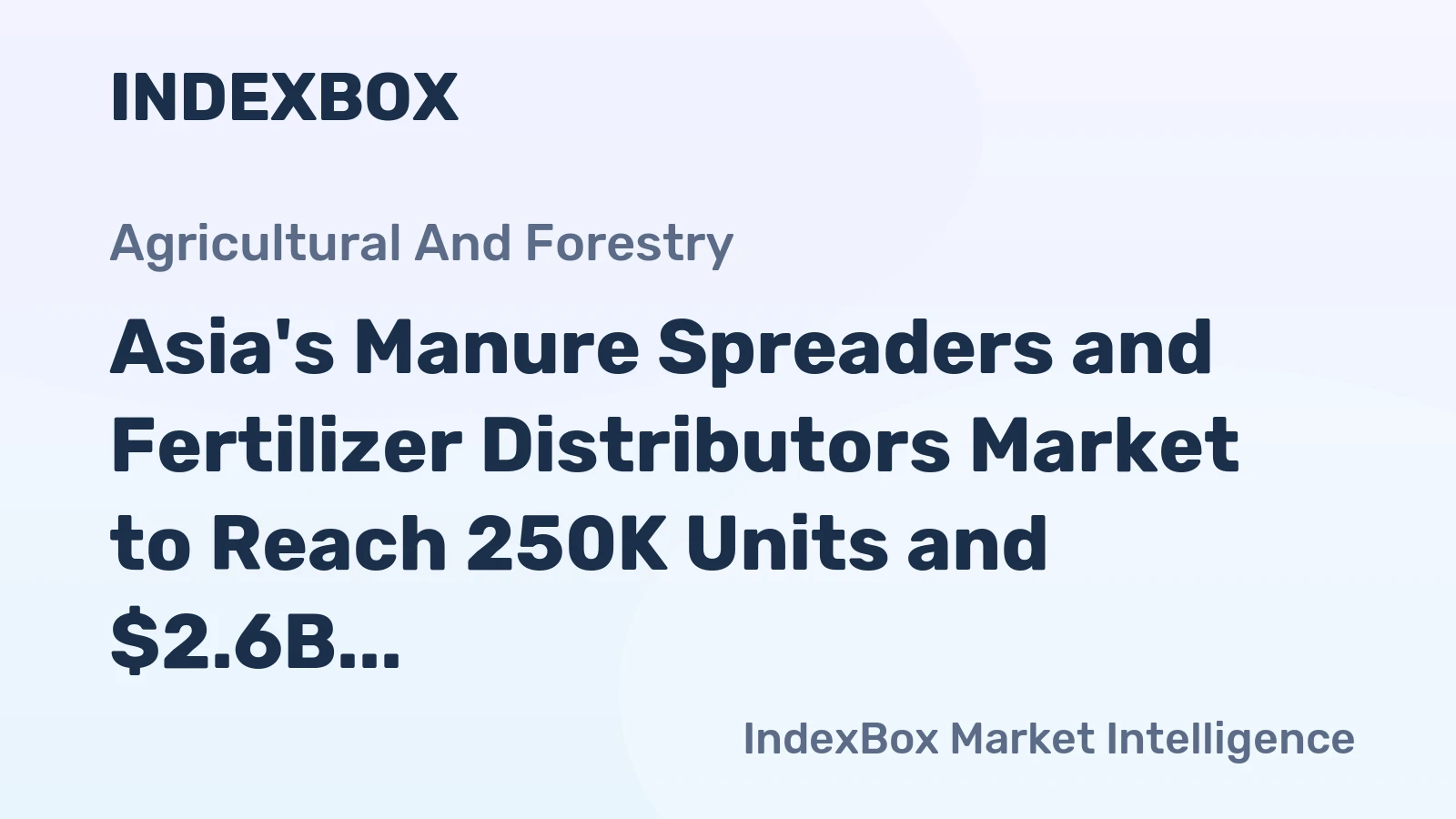 Asia's Manure Spreaders and Fertilizer Distributors Market to Reach 250K Units and $2.6B by 2035