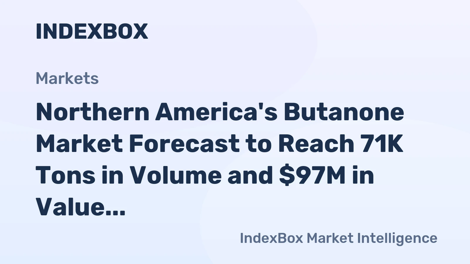 Northern America's Butanone Market Forecast to Reach 71K Tons in Volume and $97M in Value