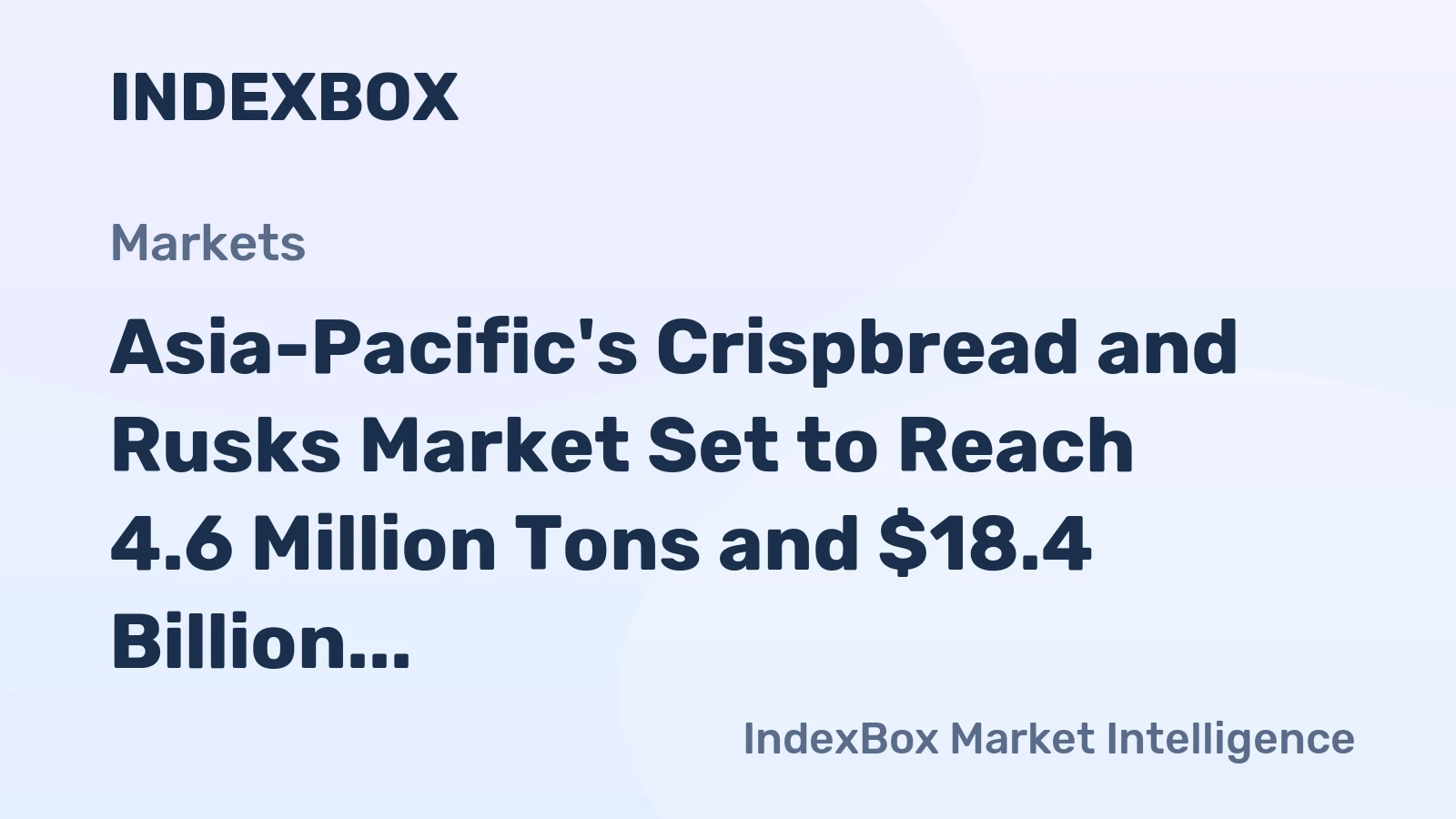 Asia-Pacific's Crispbread and Rusks Market Set to Reach 4.6 Million Tons and $18.4 Billion