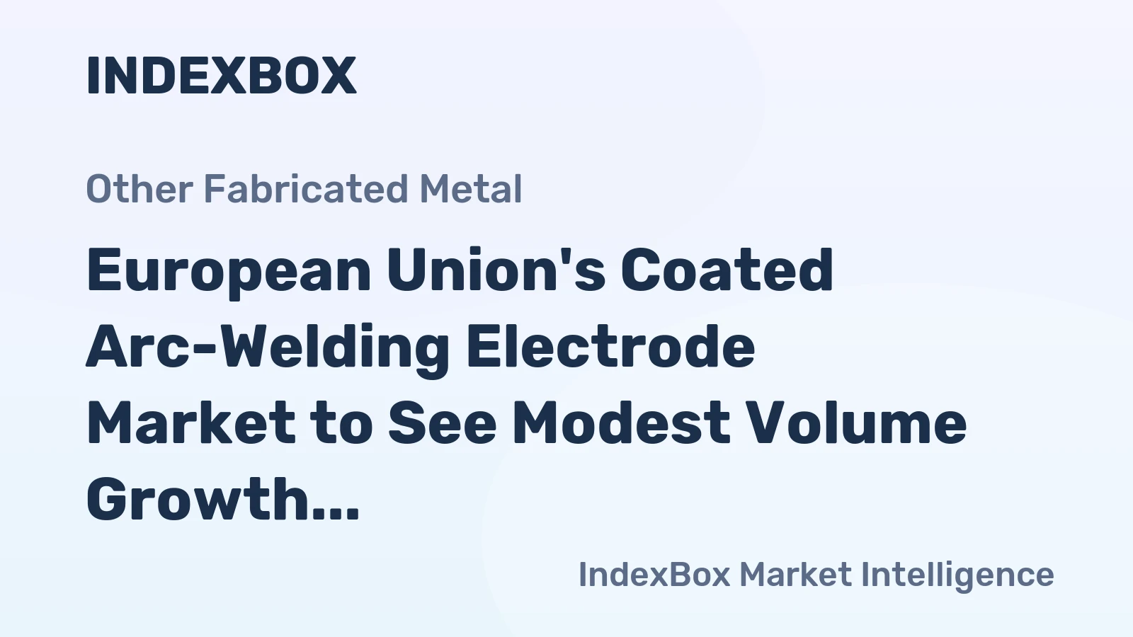 European Union's Coated Arc-Welding Electrode Market to See Modest Volume Growth and Stronger Value Increase Through 2035
