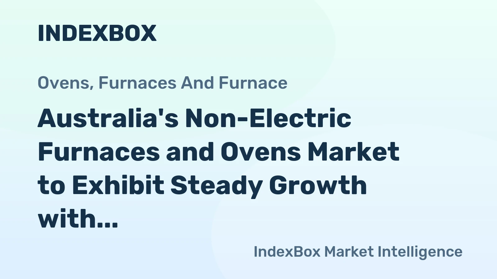 Australia's Non-Electric Furnaces and Ovens Market to Exhibit Steady Growth with +1.5% CAGR