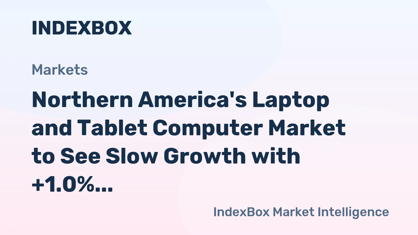 Northern America's Laptop and Tablet Computer Market to See Slow Growth with +1.0% CAGR