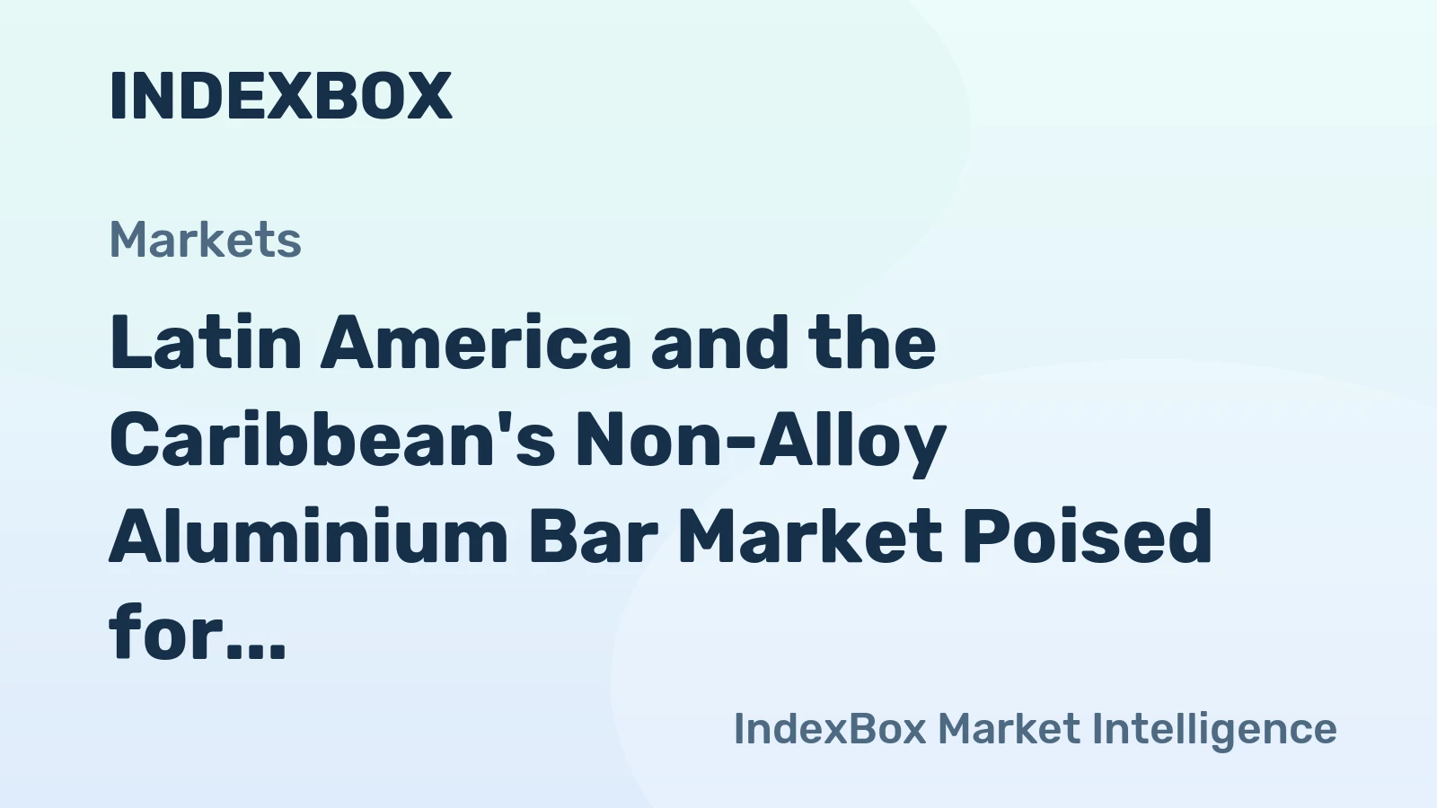 Latin America and the Caribbean's Non-Alloy Aluminium Bar Market Poised for Modest Growth With 07% Volume CAGR