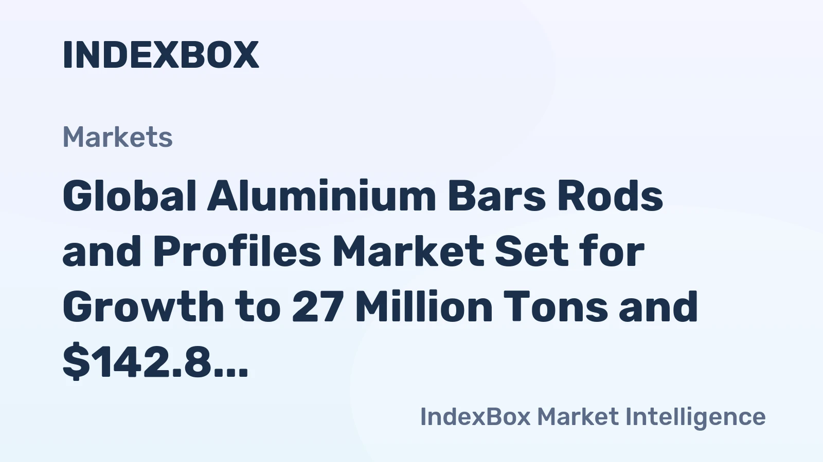 Global Aluminium Bars Rods and Profiles Market Set for Growth to 27 Million Tons and $142.8 Billion