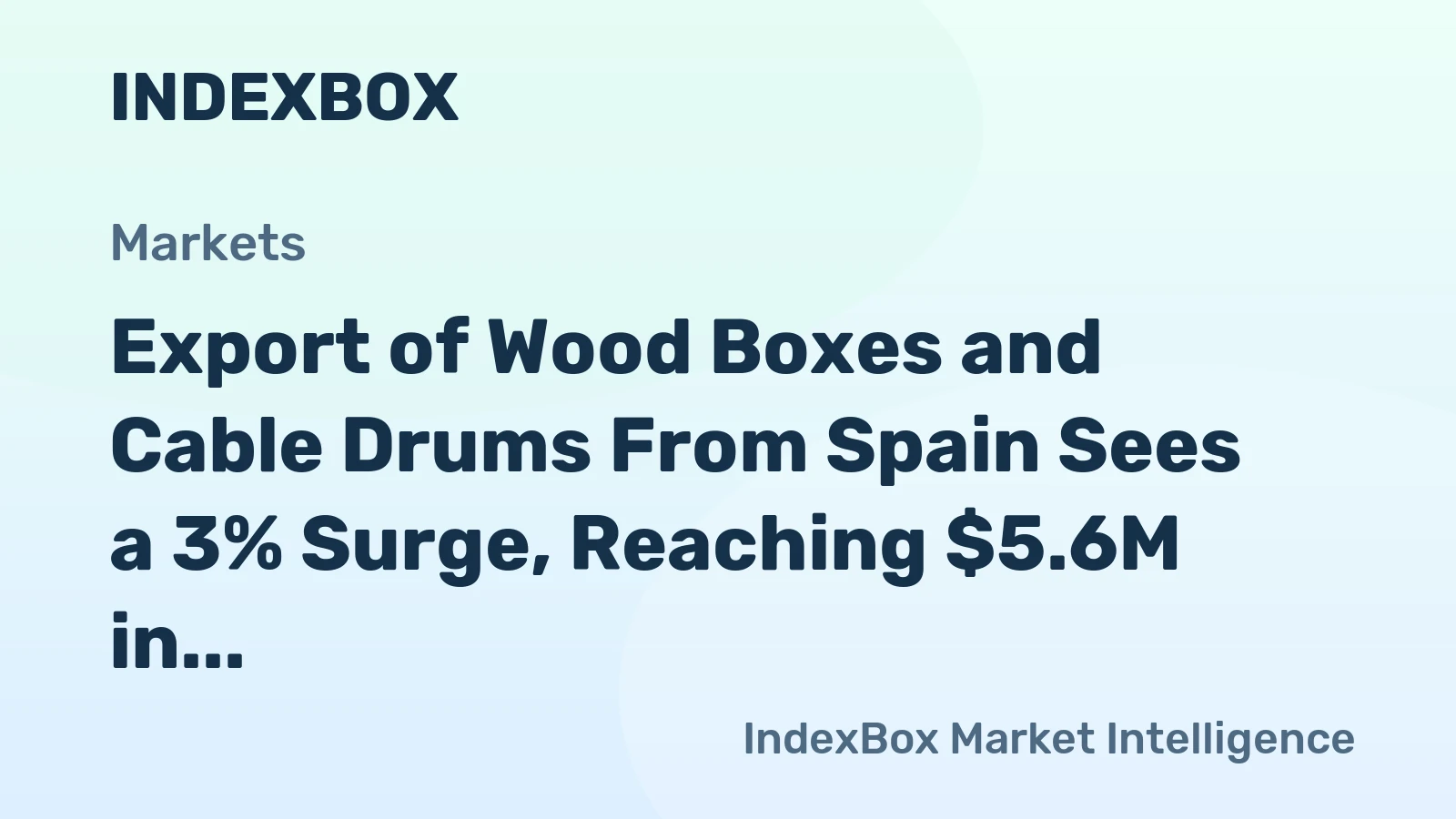 Export of Wood Boxes and Cable Drums From Spain Sees a 3% Surge, Reaching $5.6M in July 2023