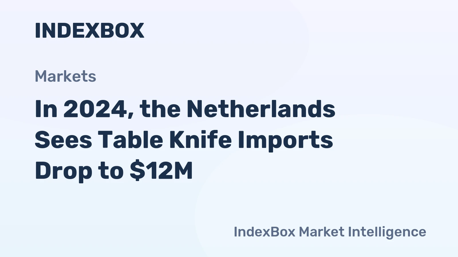 In 2024, the Netherlands Sees Table Knife Imports Drop to $12M