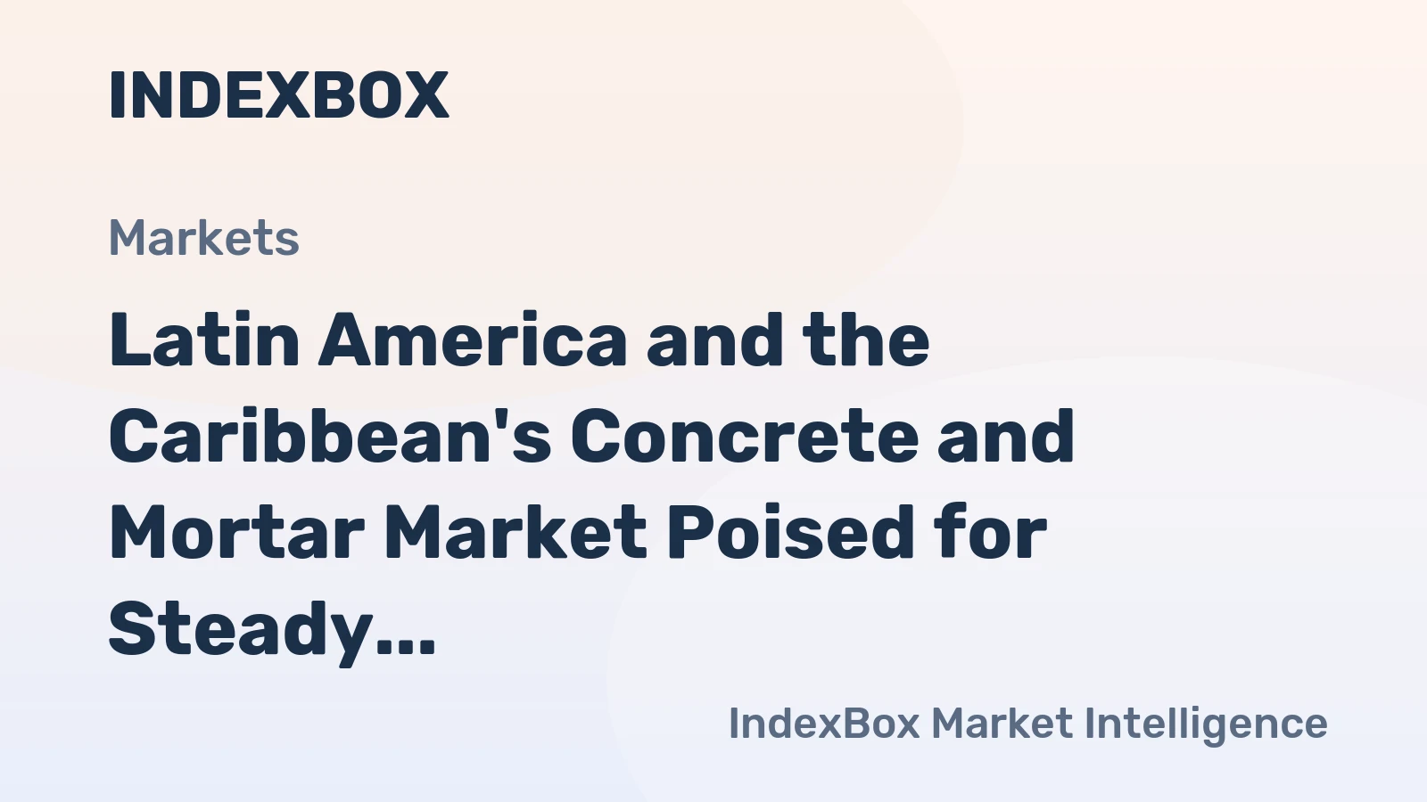 Latin America and the Caribbean's Concrete and Mortar Market Poised for Steady Growth With a 1.6% CAGR in Value