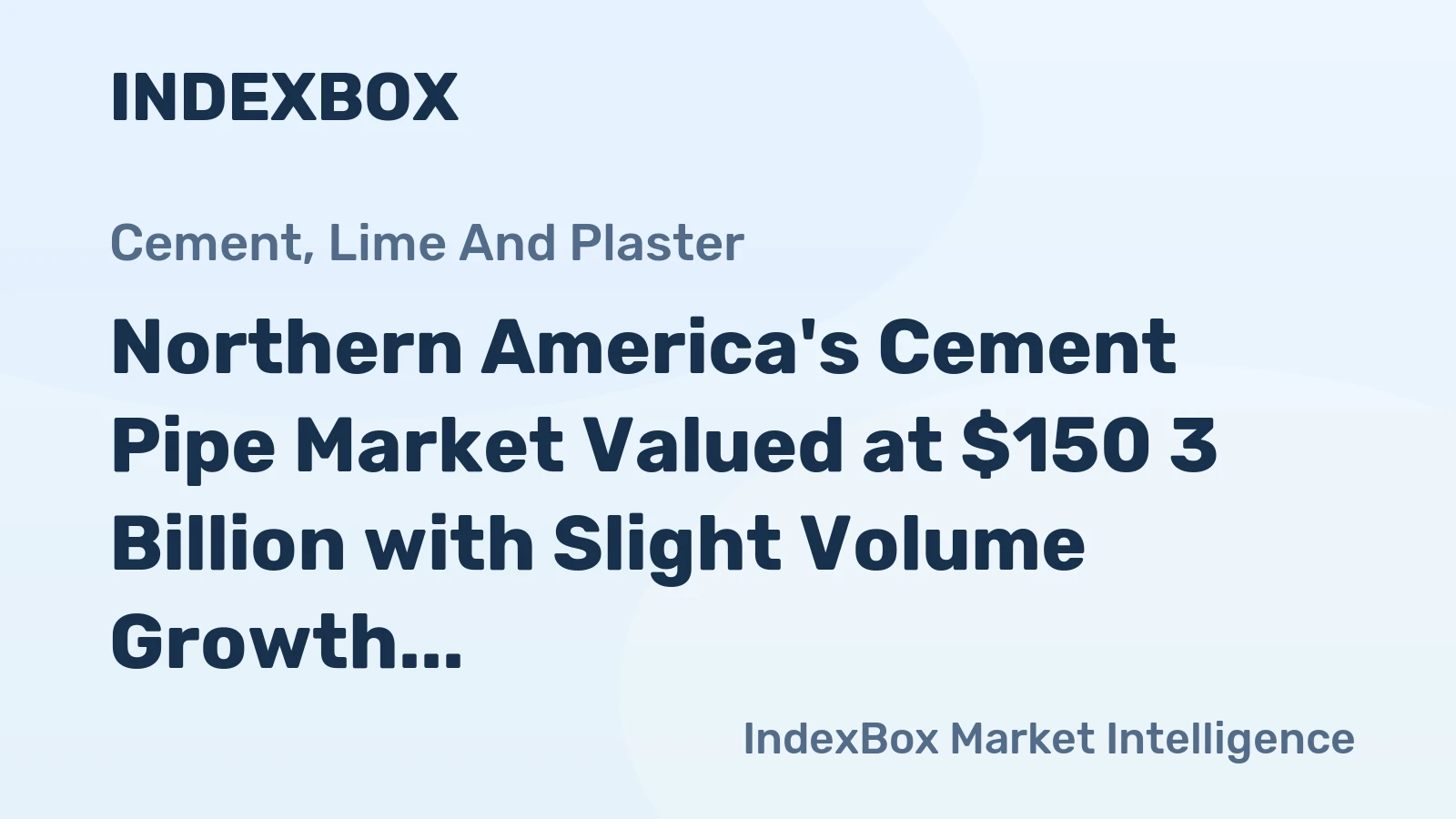 Northern America's Cement Pipe Market Valued at $150 3 Billion with Slight Volume Growth