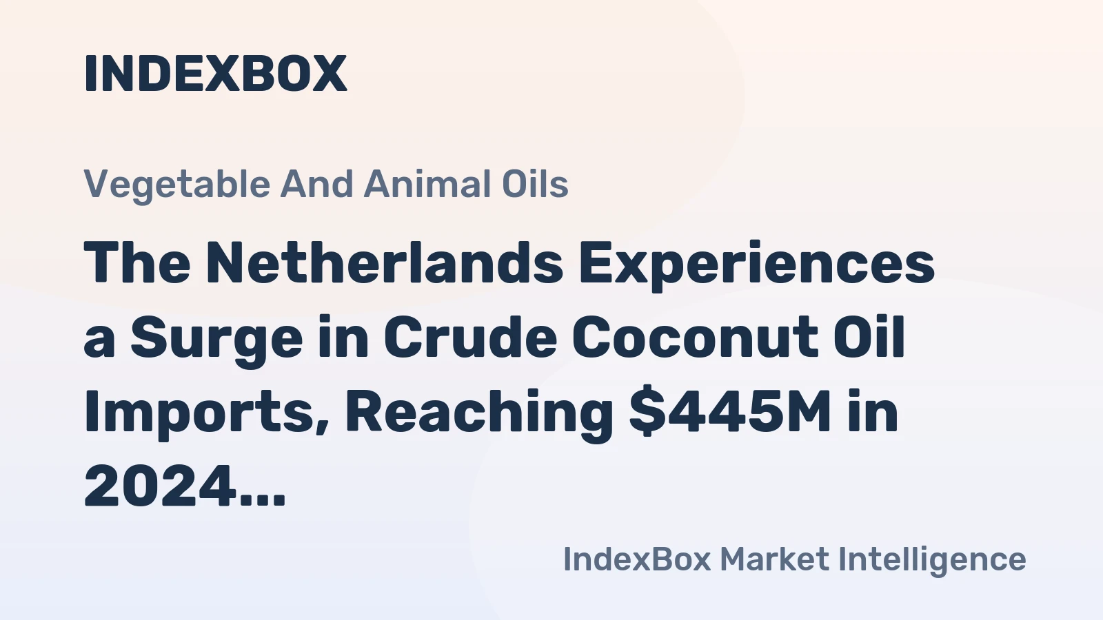 The Netherlands Experiences a Surge in Crude Coconut Oil Imports, Reaching $445M in 2024
