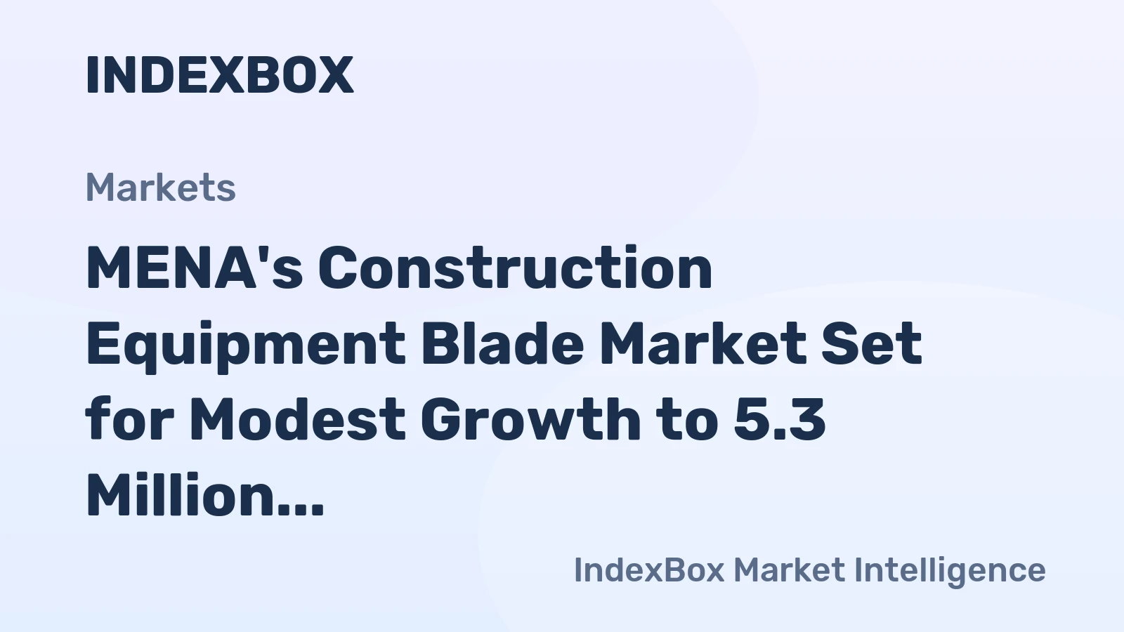 MENA's Construction Equipment Blade Market Set for Modest Growth to 5.3 Million Units and $19 Million
