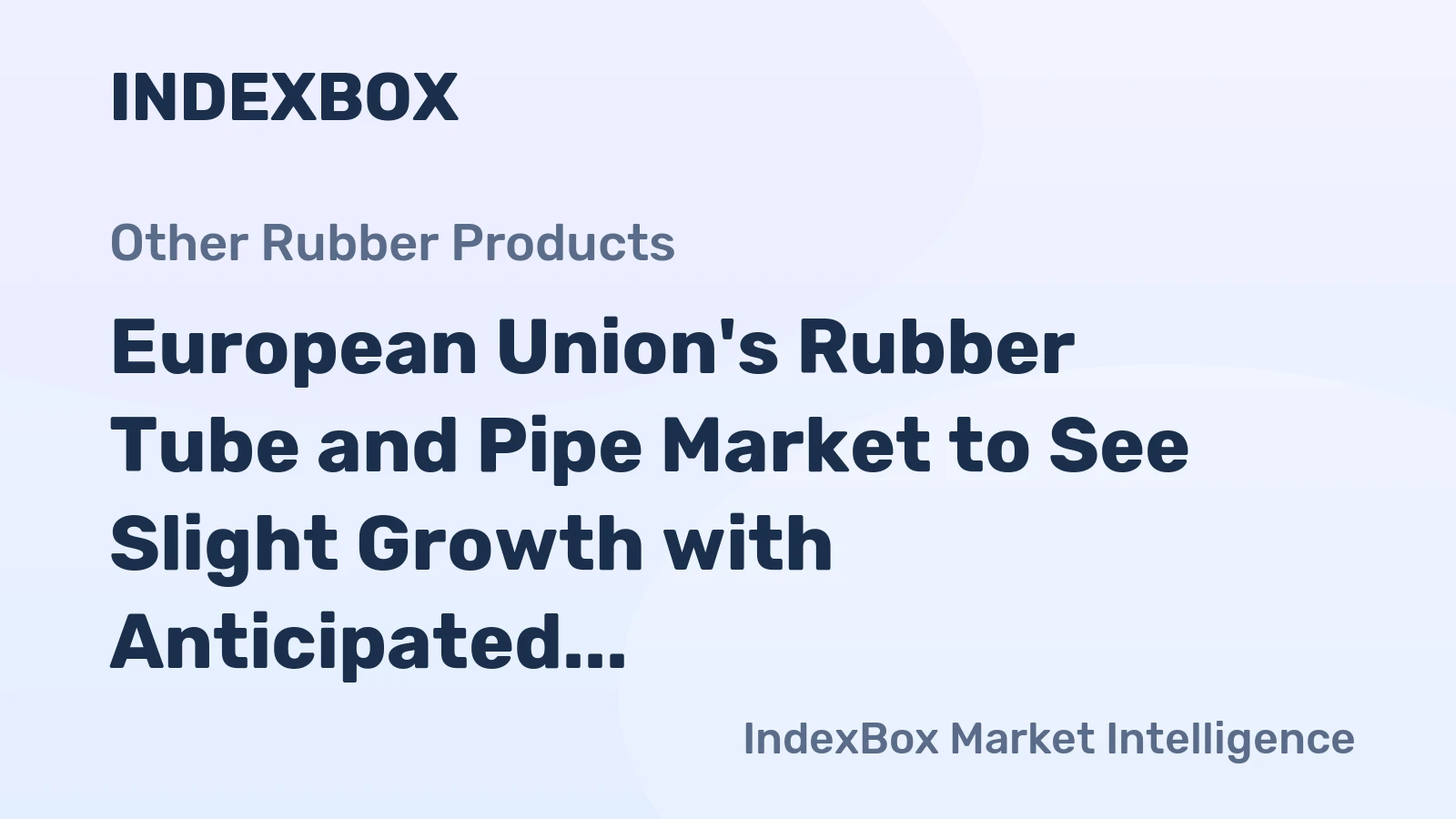European Union's Rubber Tube and Pipe Market to See Slight Growth with Anticipated CAGR of +0.7%