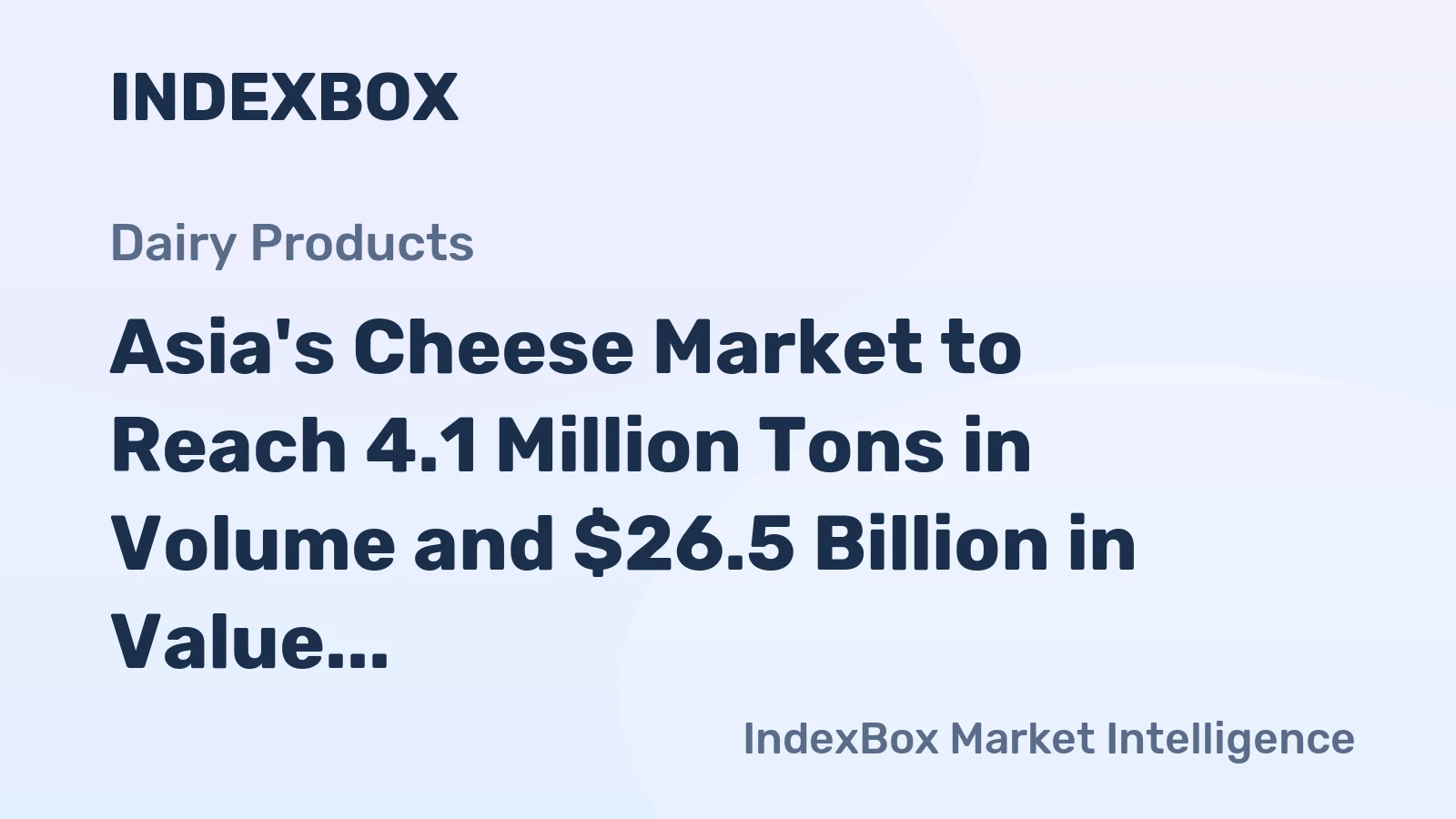 Asia's Cheese Market to Reach 4.1 Million Tons in Volume and $26.5 Billion in Value