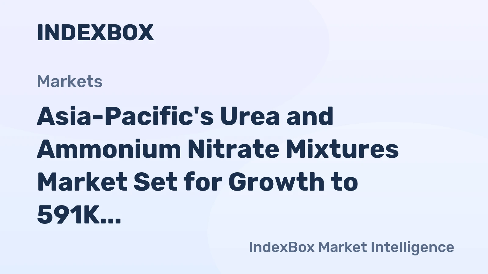 Asia-Pacific's Urea and Ammonium Nitrate Mixtures Market Set for Growth to 591K Tons Valued at $200M