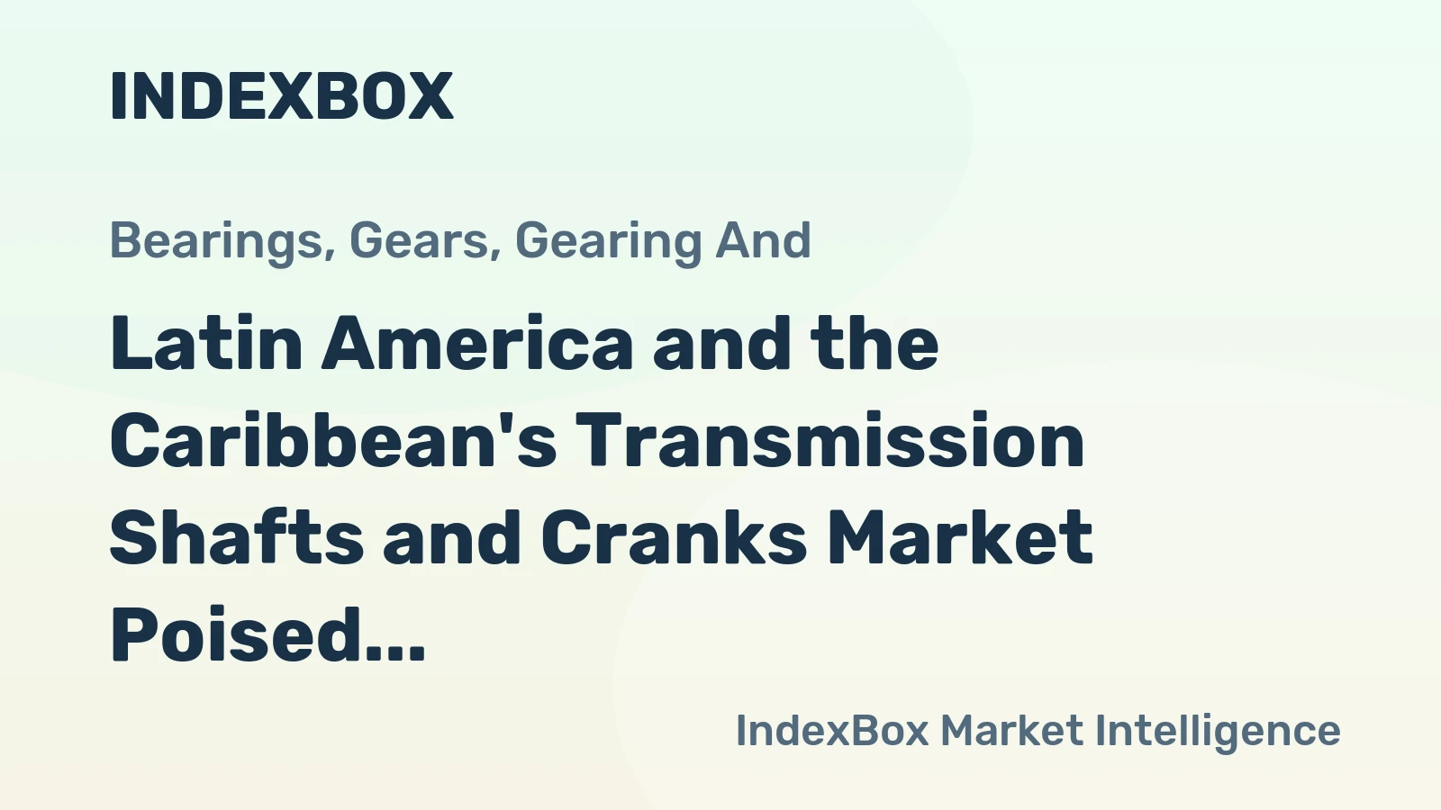Latin America and the Caribbean's Transmission Shafts and Cranks Market Poised for Steady Growth With a 1.6% CAGR