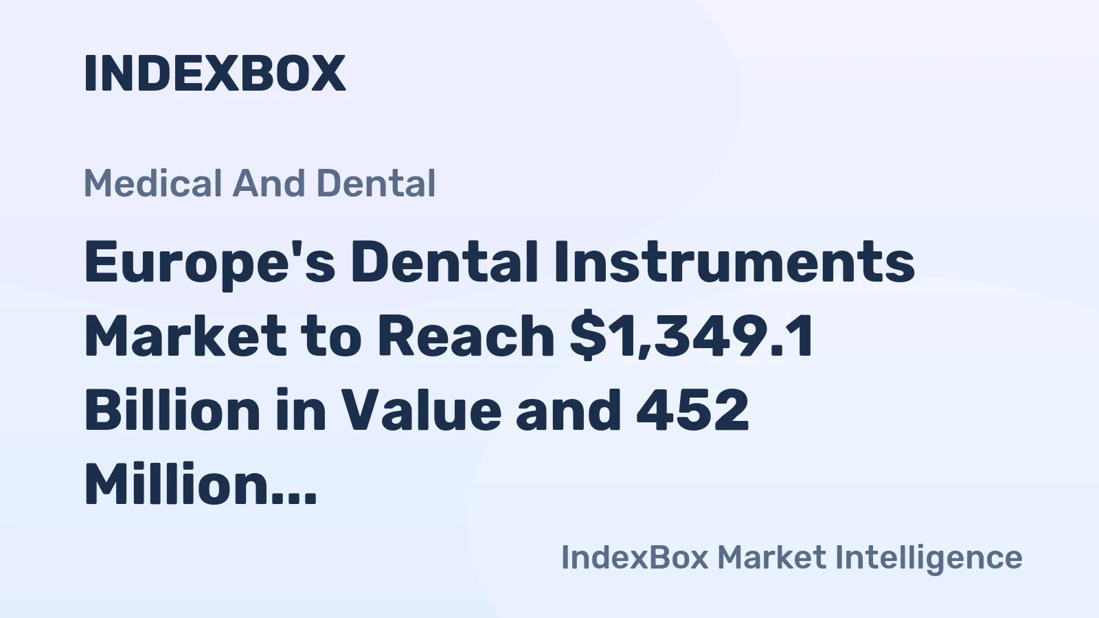Europe's Dental Instruments Market to Reach $1,349.1 Billion in Value and 452 Million Units by 2035