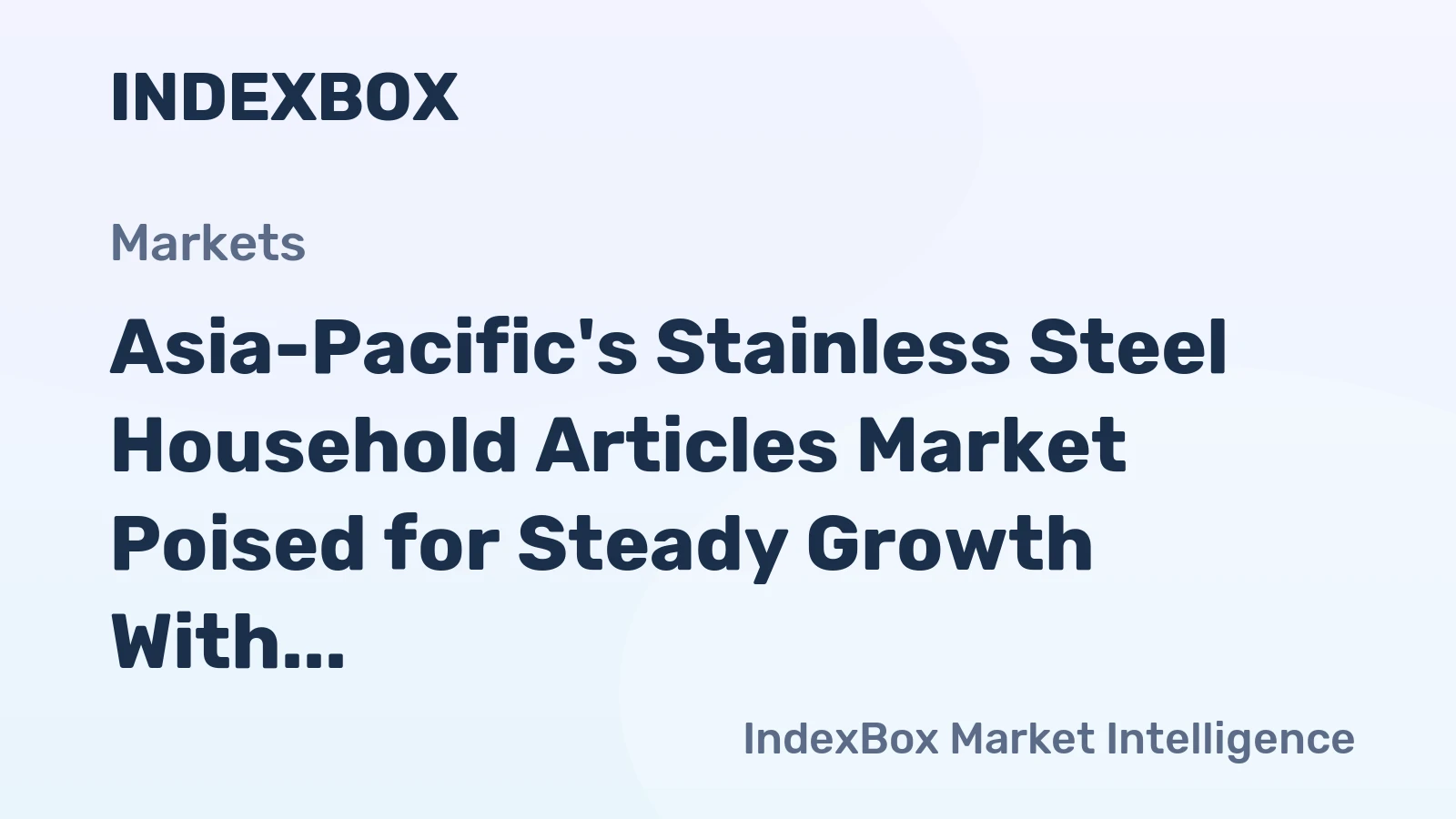 Asia-Pacific's Stainless Steel Household Articles Market Poised for Steady Growth With a +2.8% CAGR in Value