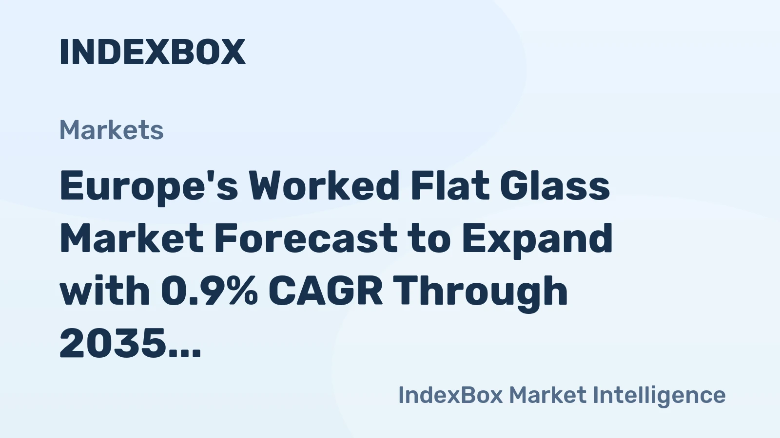 Europe's Worked Flat Glass Market Forecast to Expand with 0.9% CAGR Through 2035