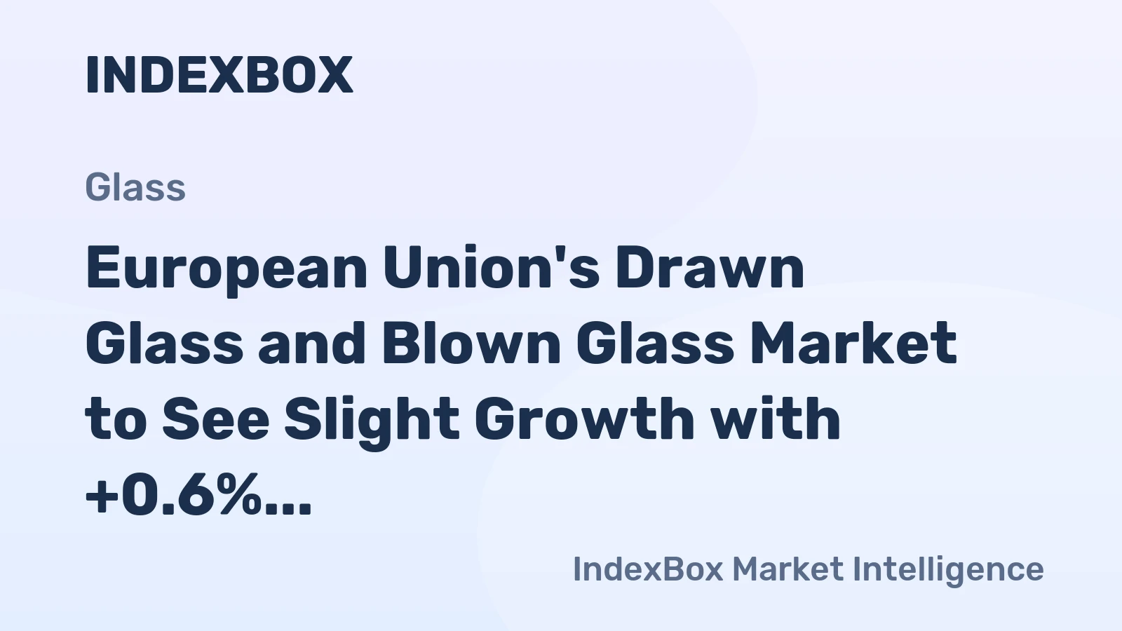 European Union's Drawn Glass and Blown Glass Market to See Slight Growth with +0.6% CAGR