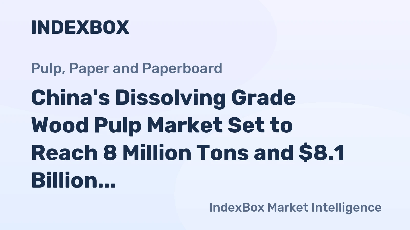 China's Dissolving Grade Wood Pulp Market Set to Reach 8 Million Tons and $8.1 Billion by 2035